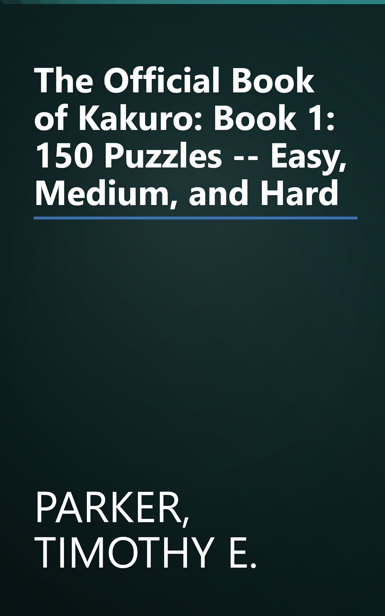 The Official Book of Kakuro: Book 1: 150 Puzzles -- Easy, Medium, and Hard book cover