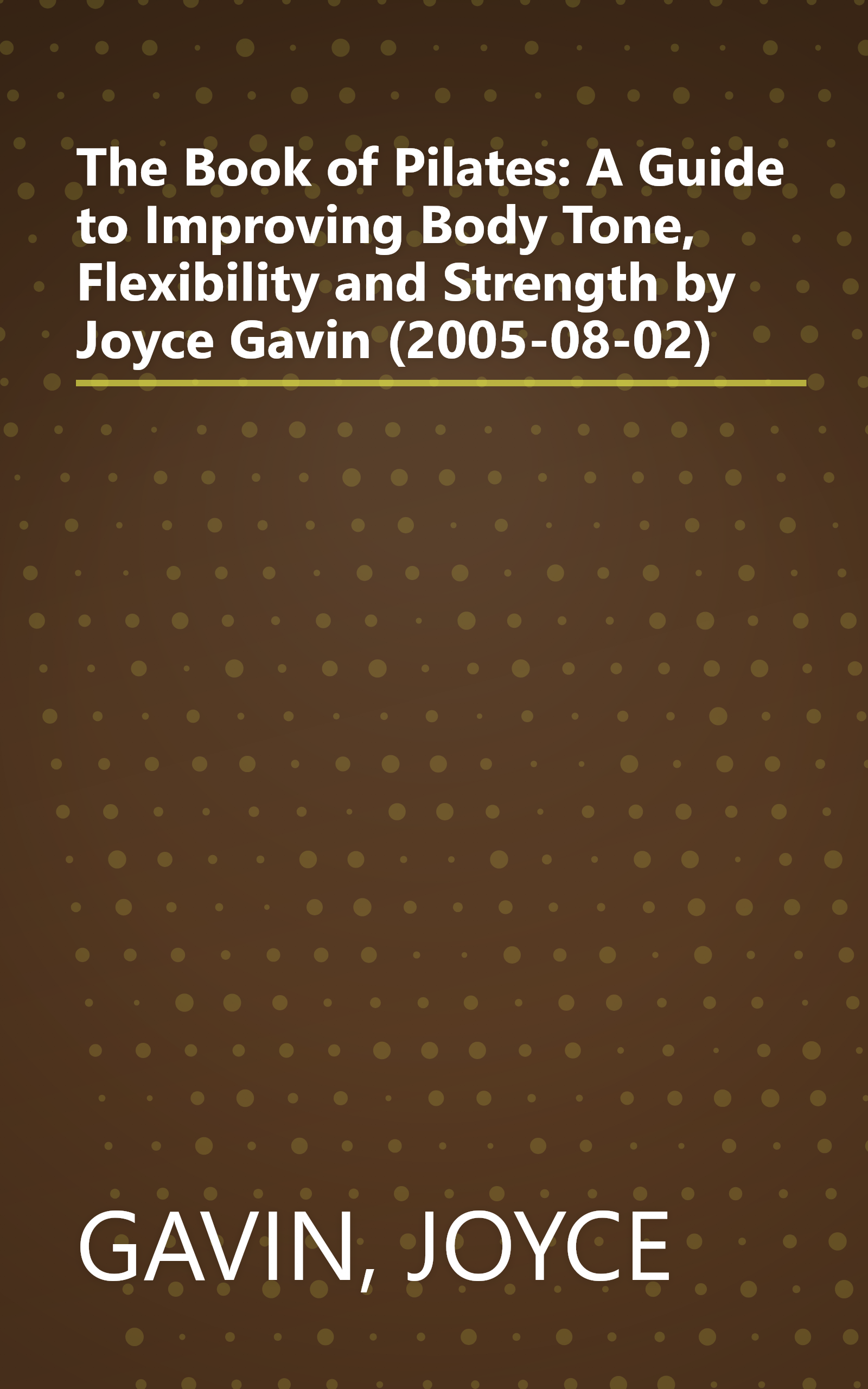 The Book of Pilates: A Guide to Improving Body Tone, Flexibility and Strength by Joyce Gavin (2005-08-02) book cover