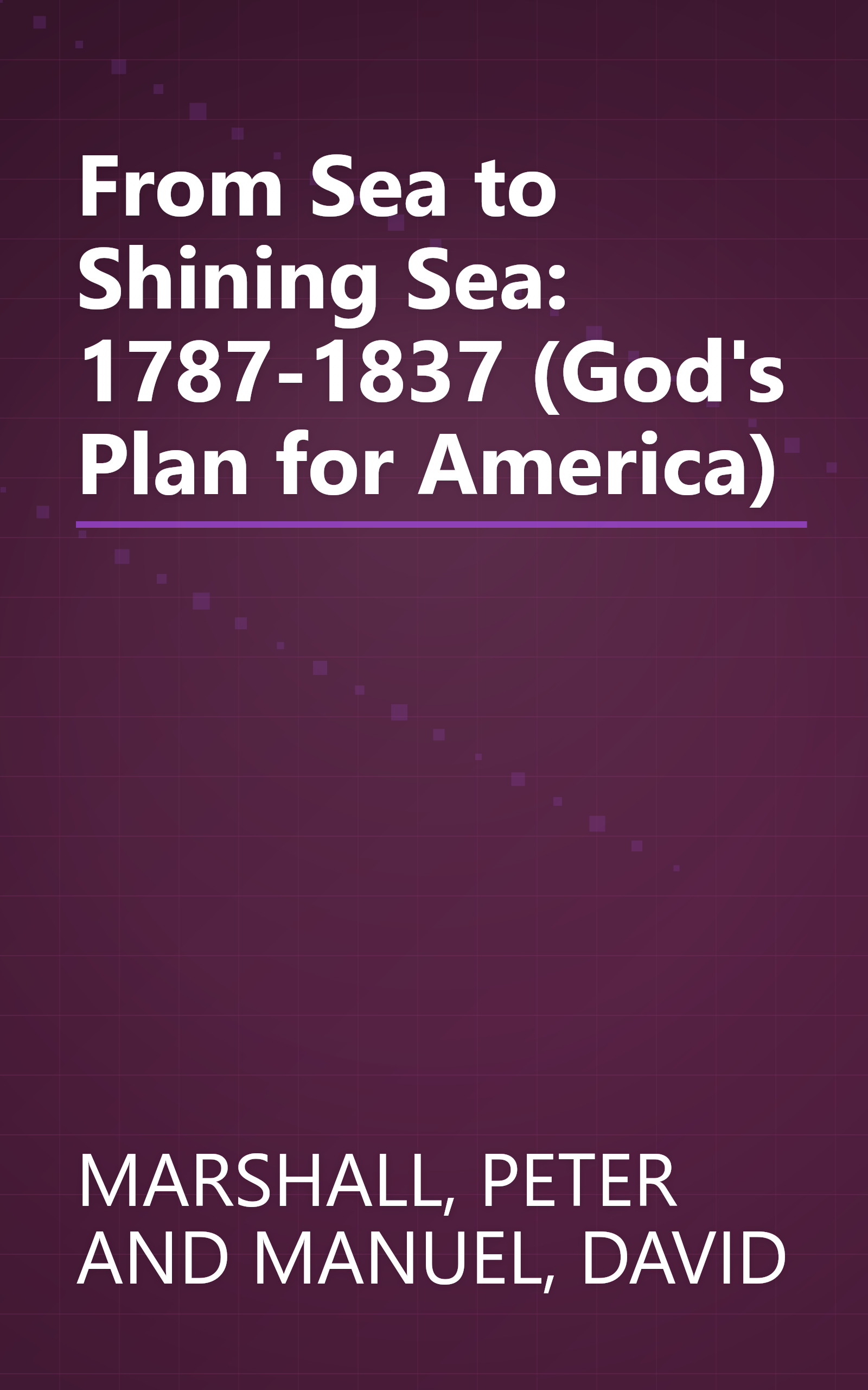 From Sea to Shining Sea: 1787-1837 (God's Plan for America) book cover