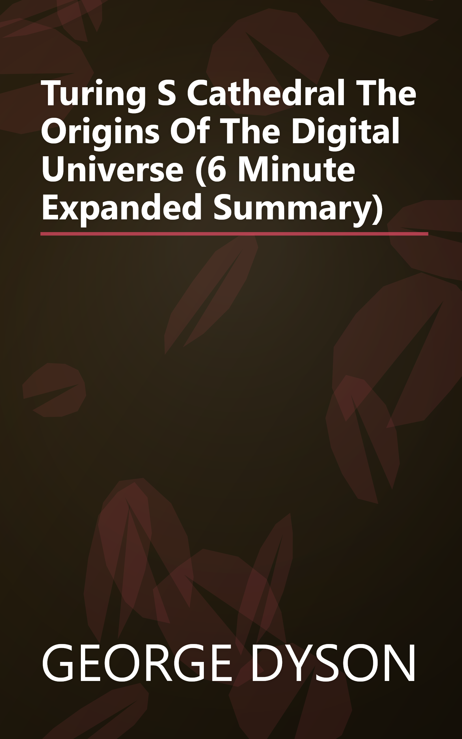 Turing S Cathedral  The Origins Of The Digital Universe (6 Minute   Expanded Summary) book cover