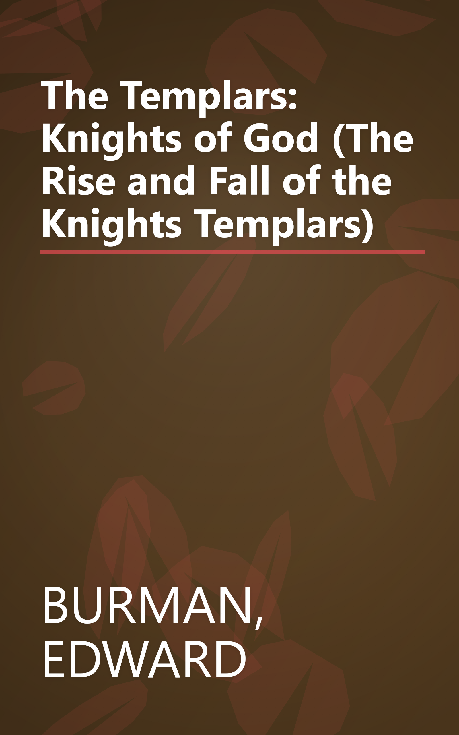 The Templars: Knights of God (The Rise and Fall of the Knights Templars) book cover