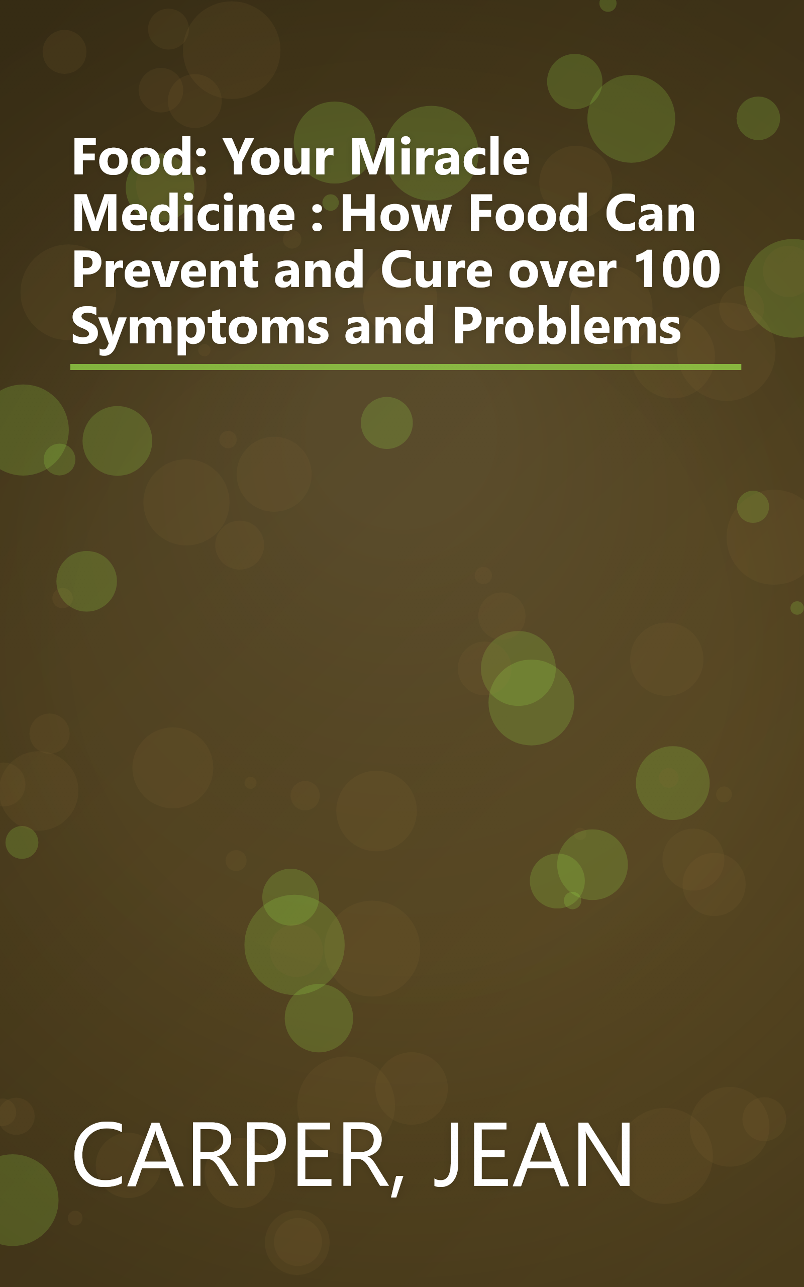 Food: Your Miracle Medicine : How Food Can Prevent and Cure over 100 Symptoms and Problems book cover