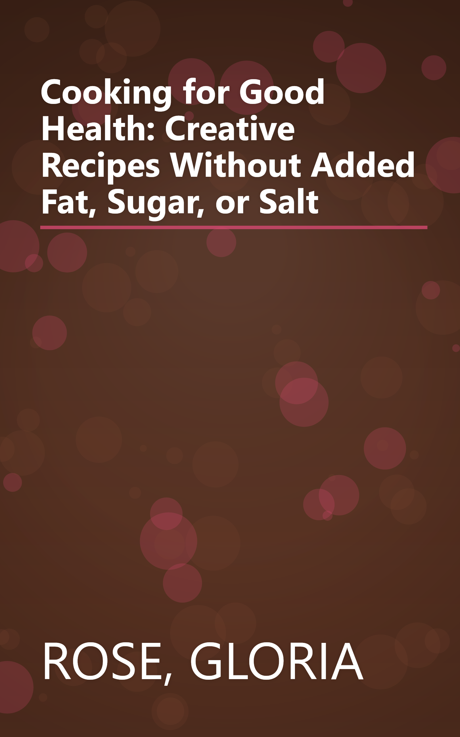 Cooking for Good Health: Creative Recipes Without Added Fat, Sugar, or Salt book cover