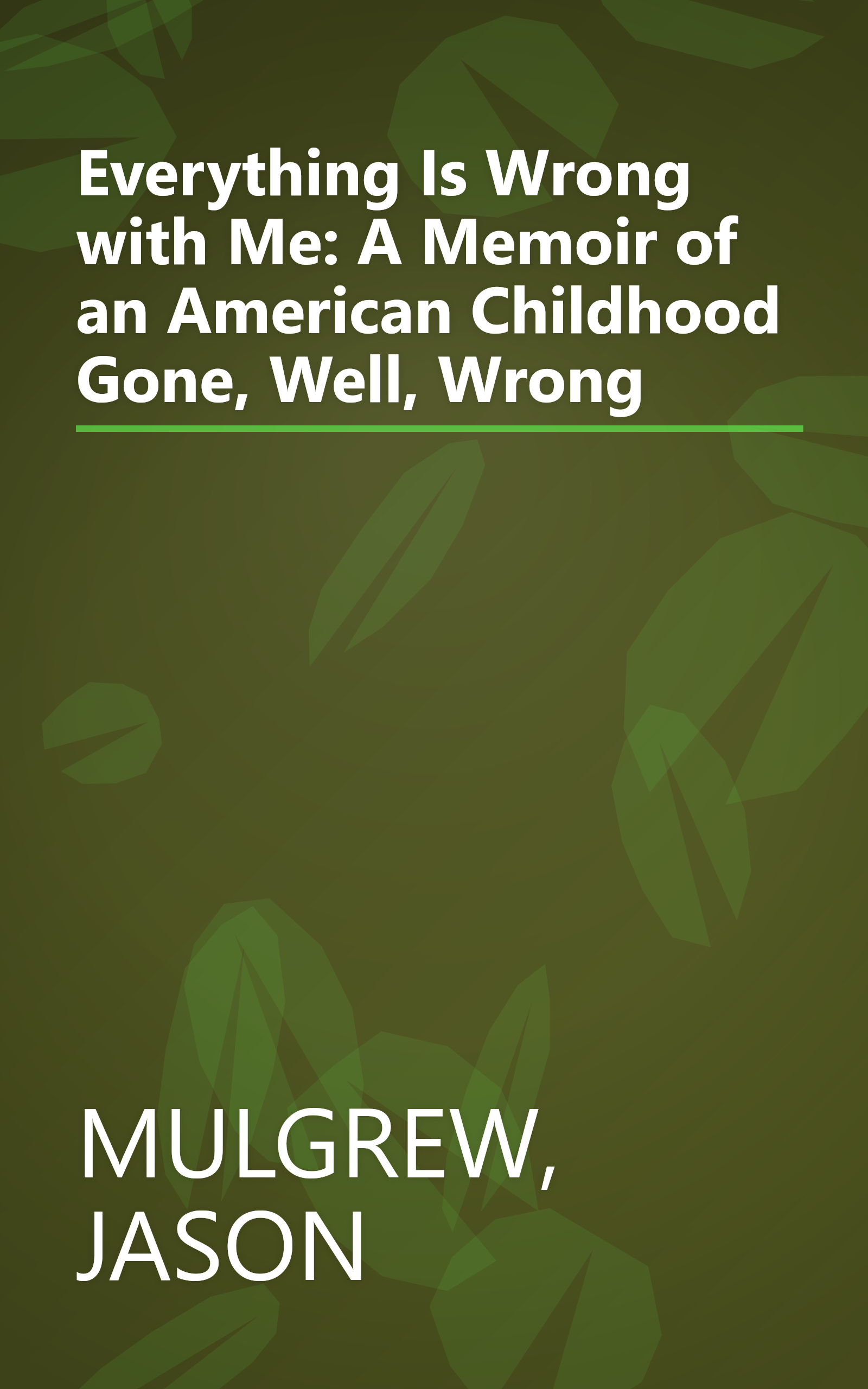 Everything Is Wrong with Me: A Memoir of an American Childhood Gone, Well, Wrong book cover