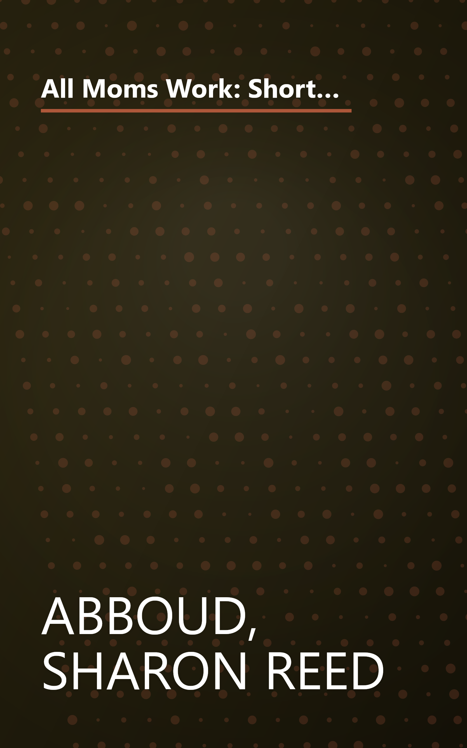 All Moms Work: Short-Term Career Strategies for Long-Range Success (Capital Ideas for Business & Personal Development) book cover