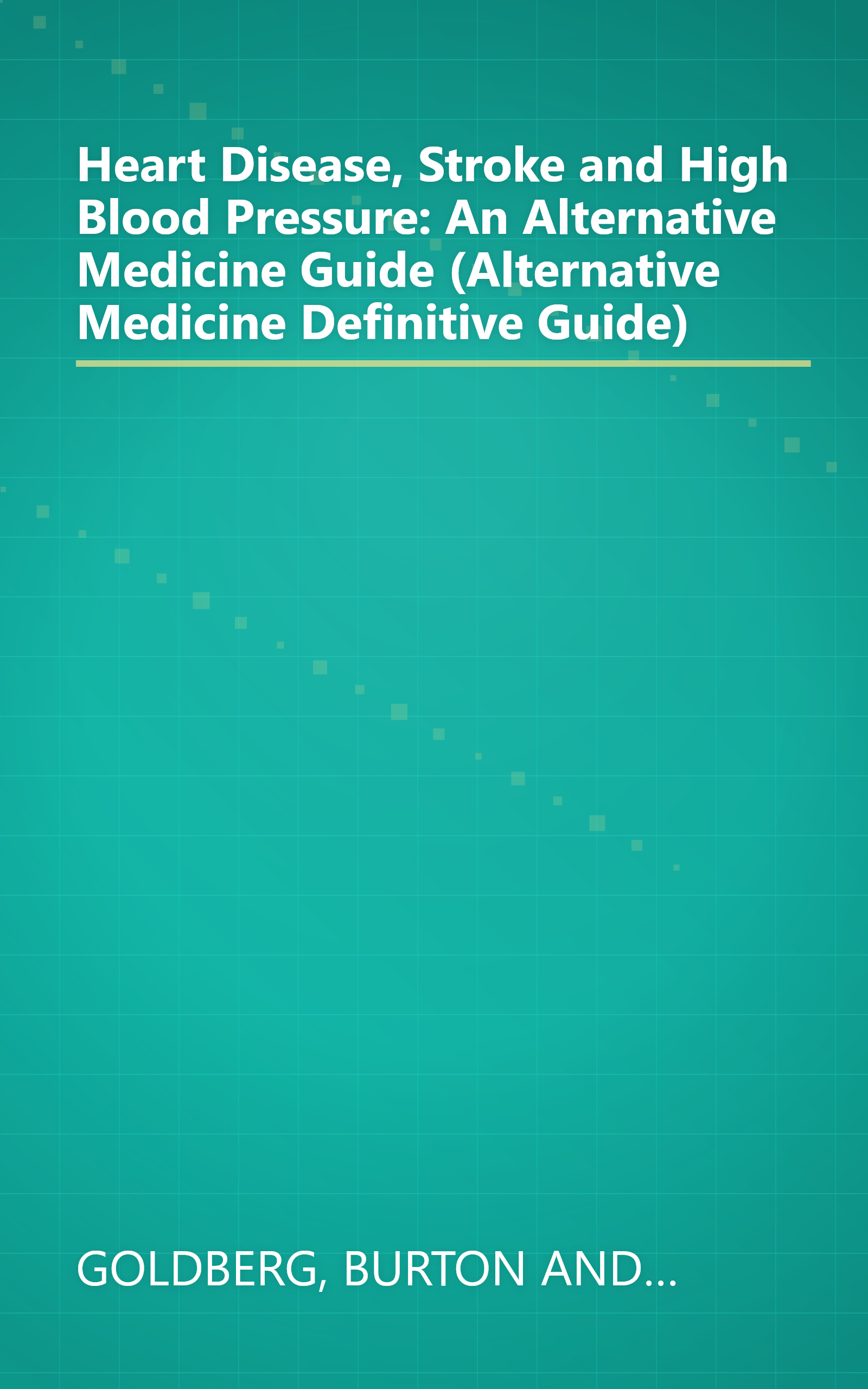 Heart Disease, Stroke and High Blood Pressure: An Alternative Medicine Guide (Alternative Medicine Definitive Guide) book cover