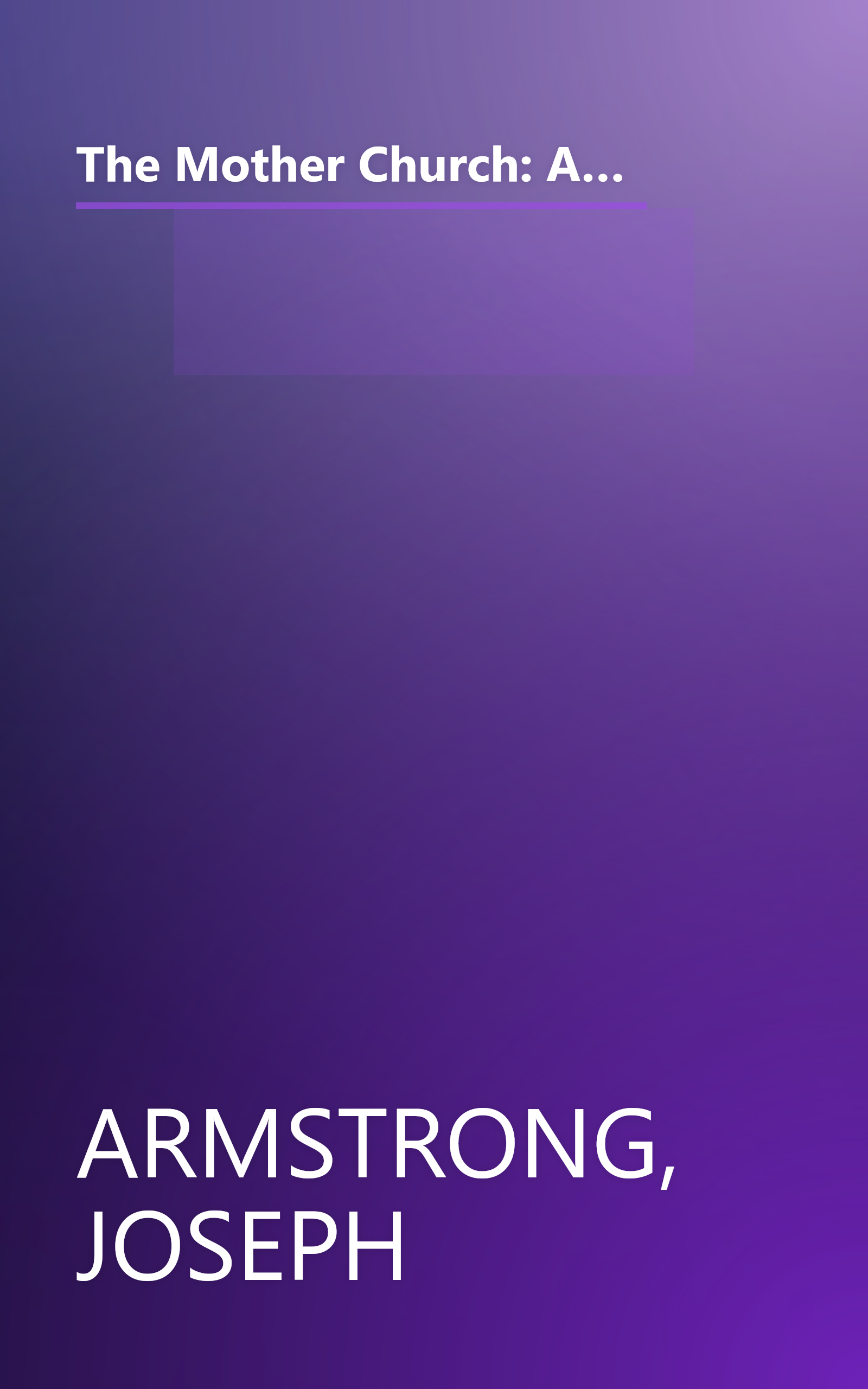 The Mother Church: A History of the Building of the Original Edifice of the First Church of Christ, Scientist, in Boston, Massachusetts book cover