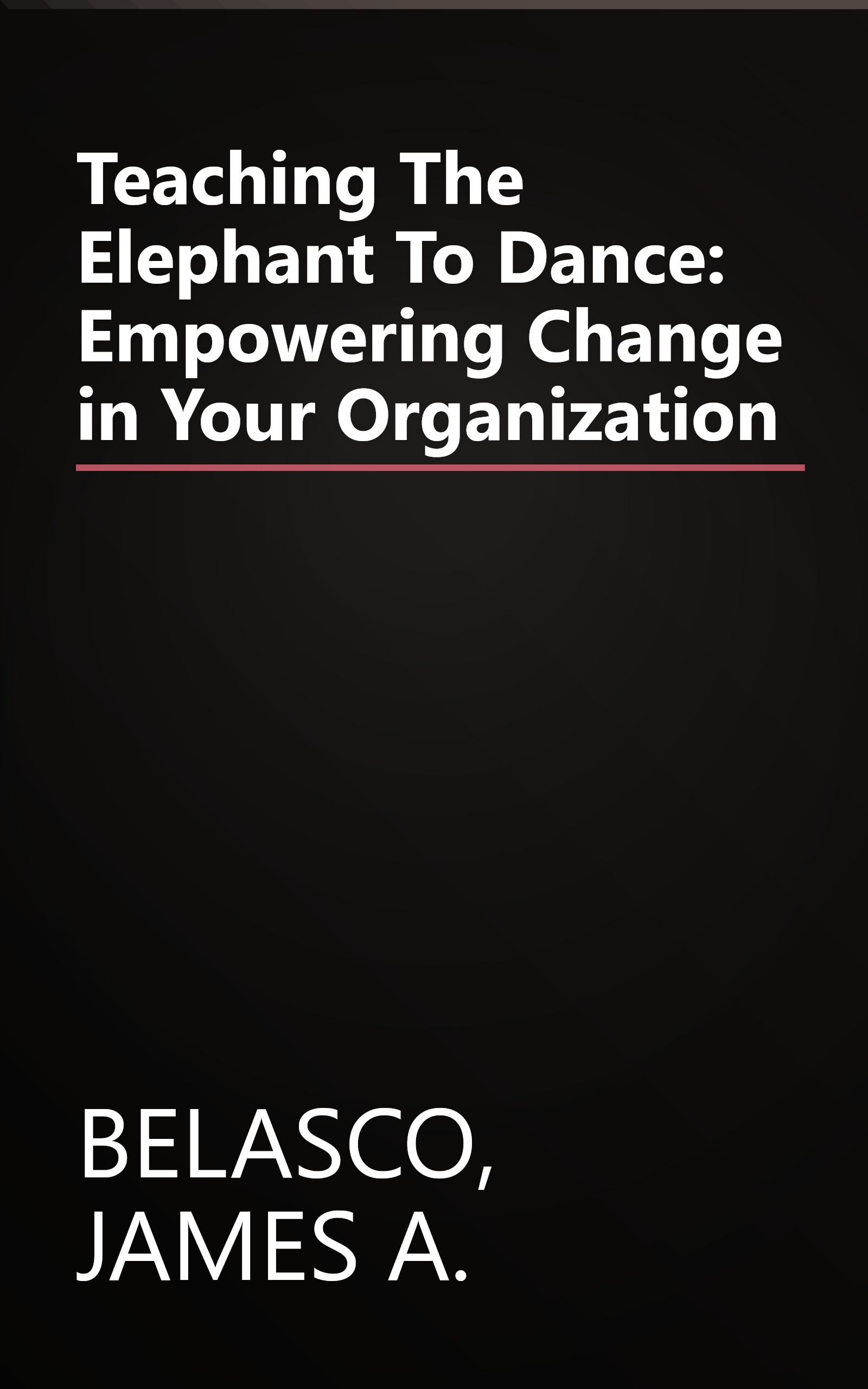 Teaching The Elephant To Dance: Empowering Change in Your Organization book cover