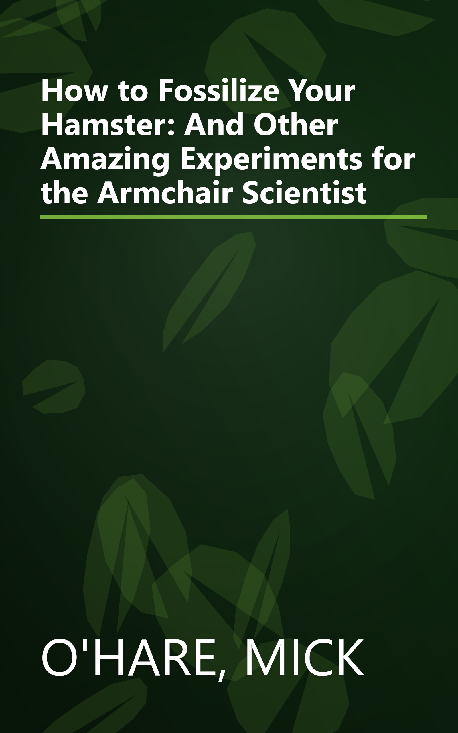 How to Fossilize Your Hamster: And Other Amazing Experiments for the Armchair Scientist book cover