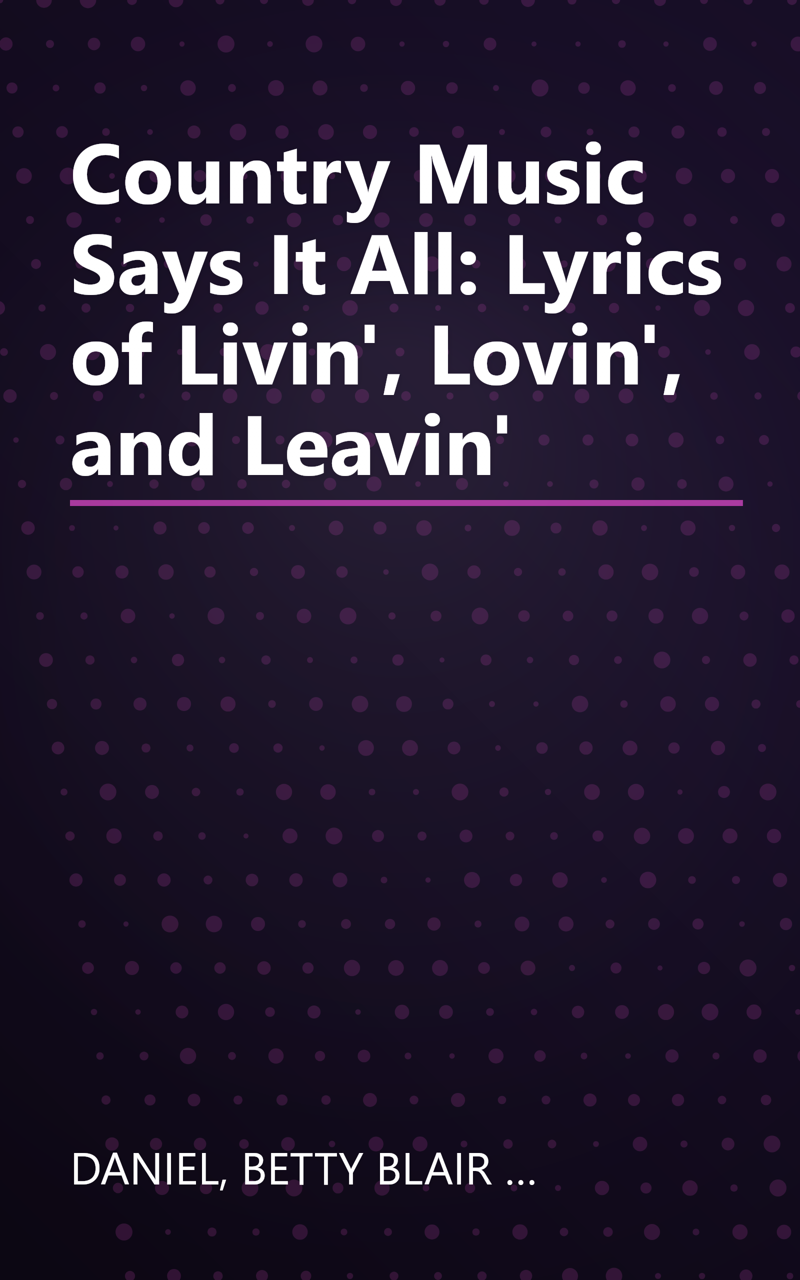Country Music Says It All: Lyrics of Livin', Lovin', and Leavin' book cover