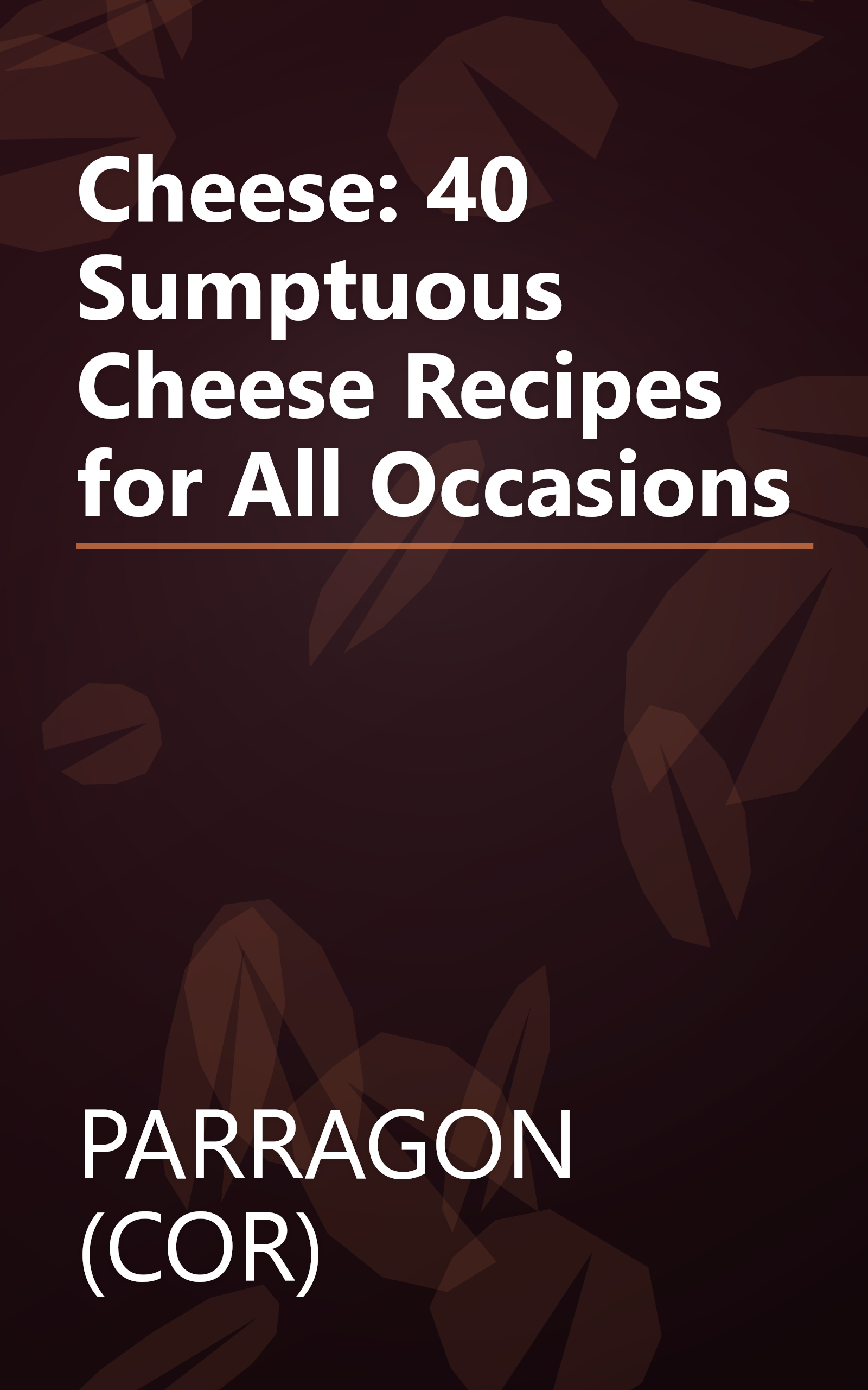 Cheese: 40 Sumptuous Cheese Recipes for All Occasions book cover