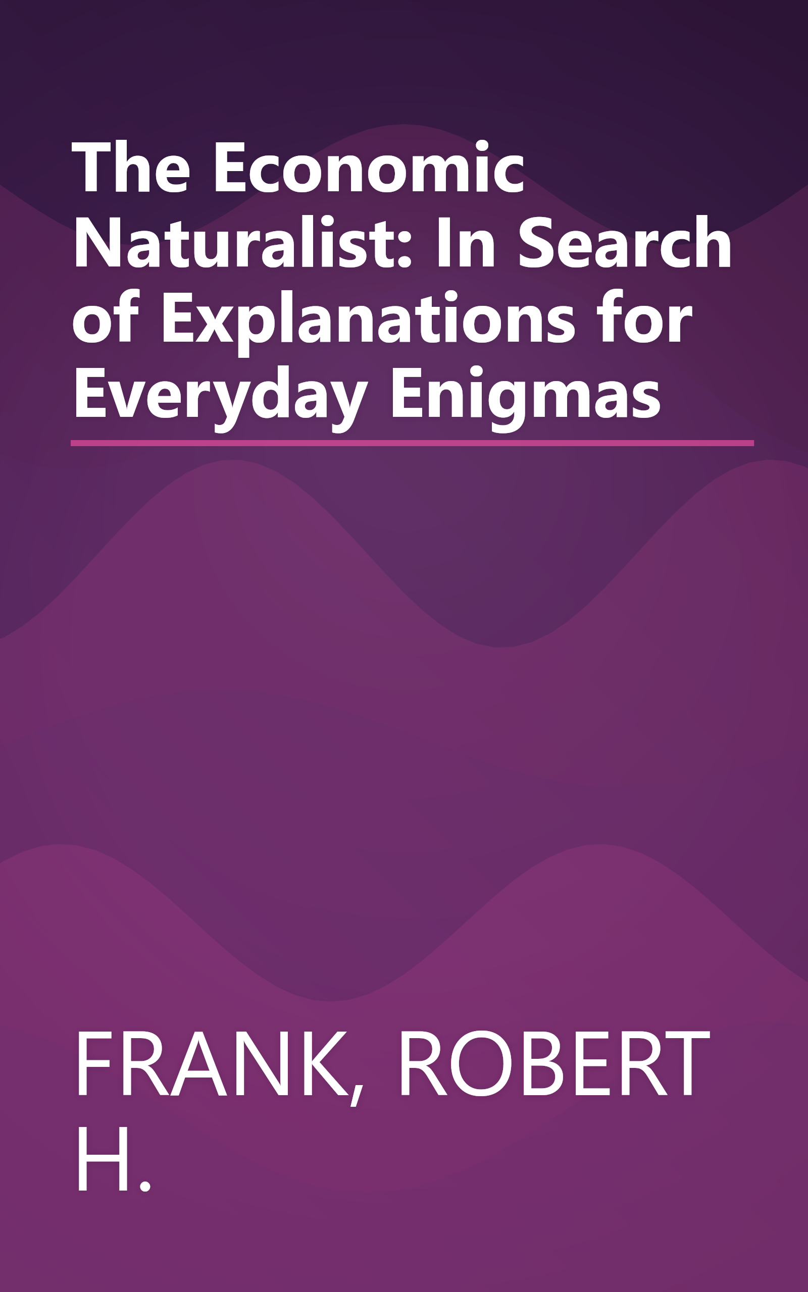 The Economic Naturalist: In Search of Explanations for Everyday Enigmas book cover