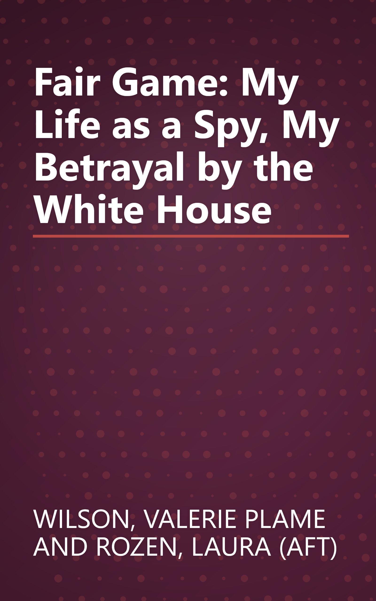 Fair Game: My Life as a Spy, My Betrayal by the White House book cover