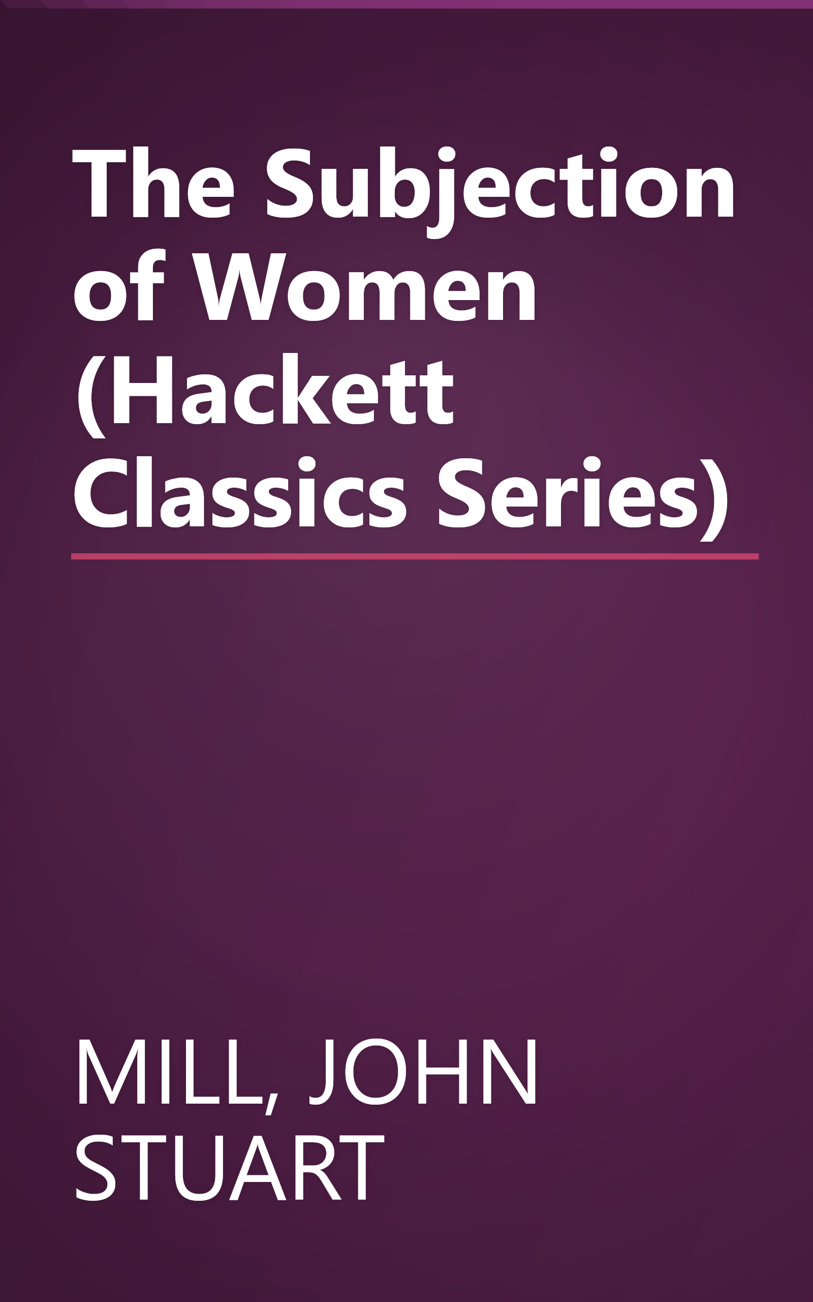The Subjection of Women (Hackett Classics Series) book cover