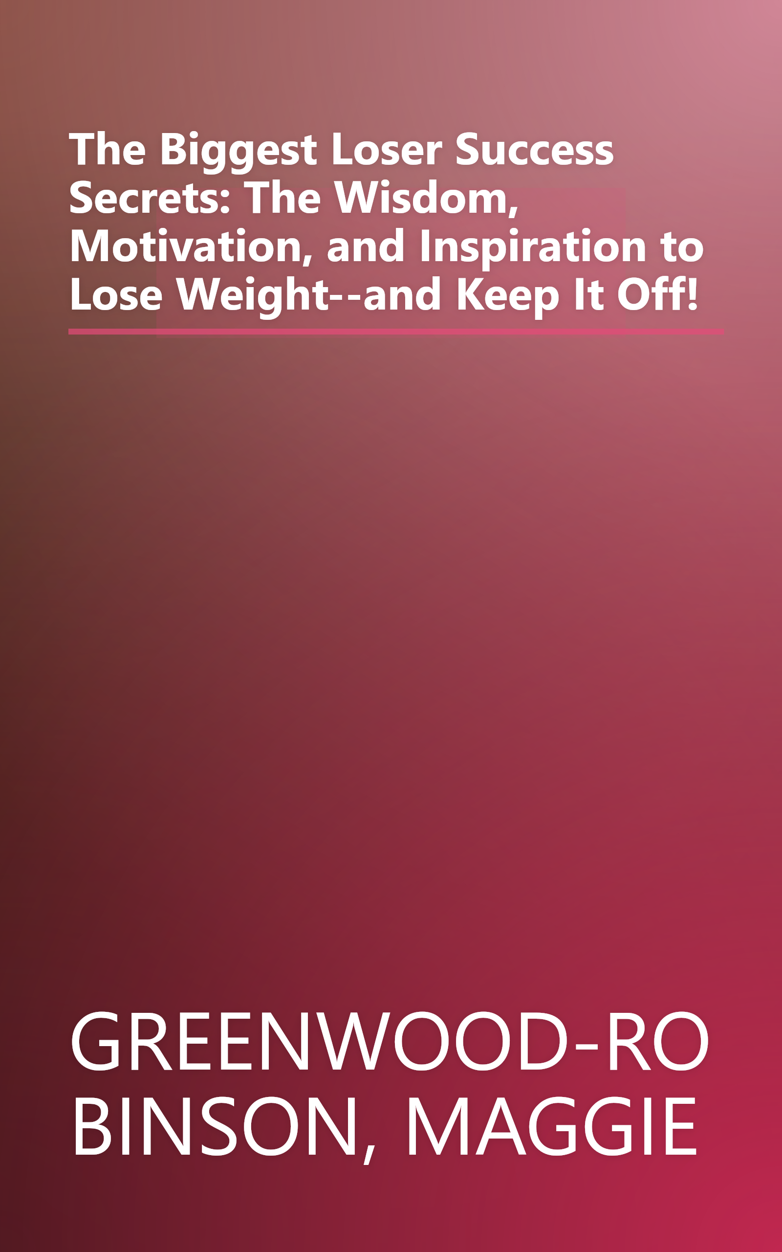 The Biggest Loser Success Secrets: The Wisdom, Motivation, and Inspiration to Lose Weight--and Keep It Off! book cover