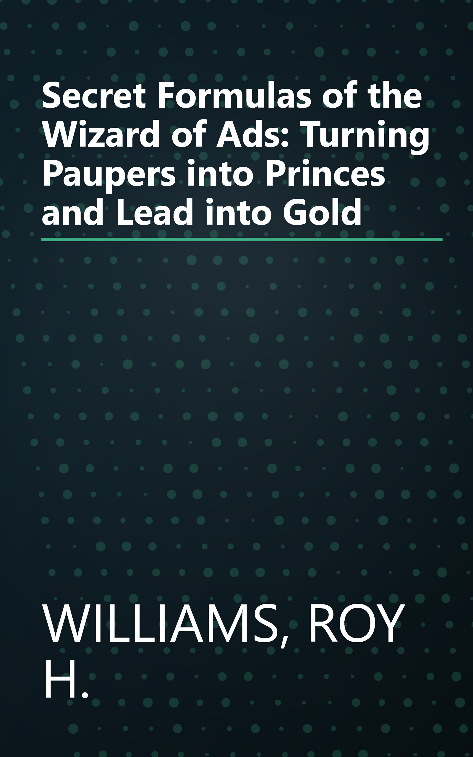 Secret Formulas of the Wizard of Ads: Turning Paupers into Princes and Lead into Gold book cover