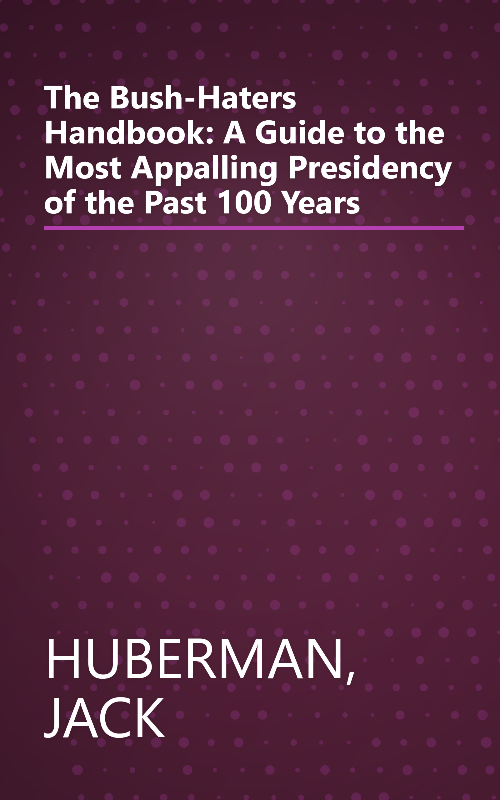 The Bush-Haters Handbook: A Guide to the Most Appalling Presidency of the Past 100 Years book cover