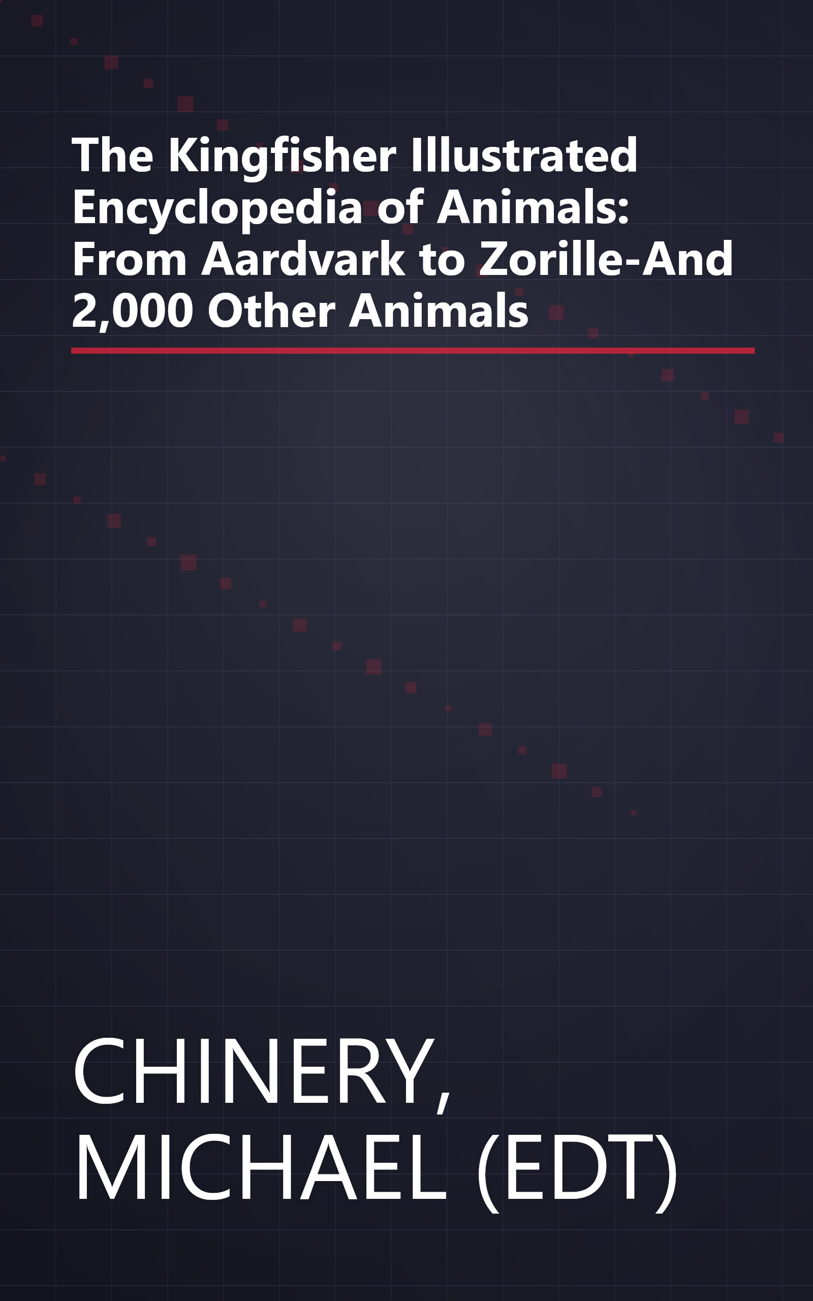 The Kingfisher Illustrated Encyclopedia of Animals: From Aardvark to Zorille-And 2,000 Other Animals book cover