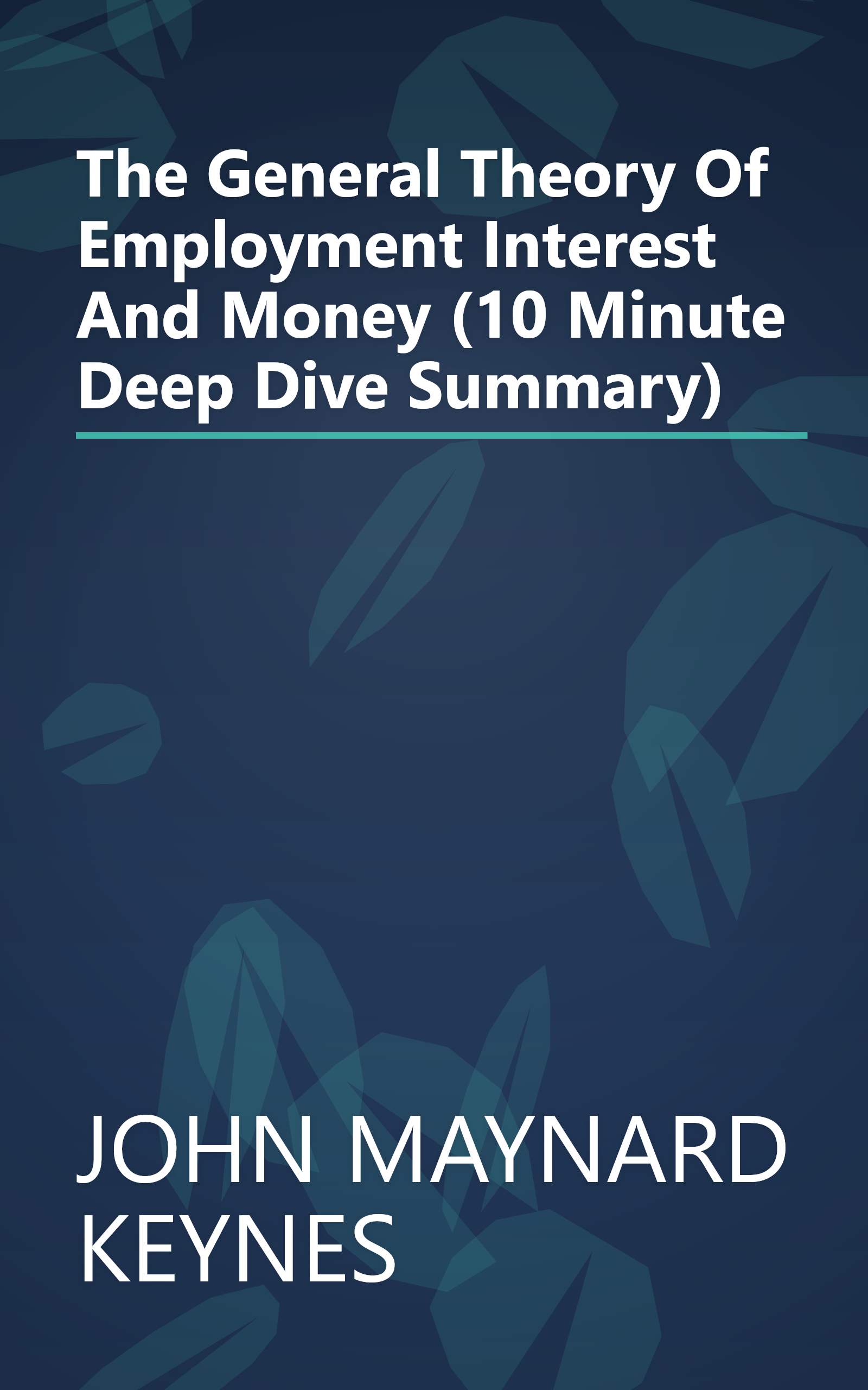 The General Theory Of Employment  Interest  And Money (10 Minute   Deep Dive Summary) book cover