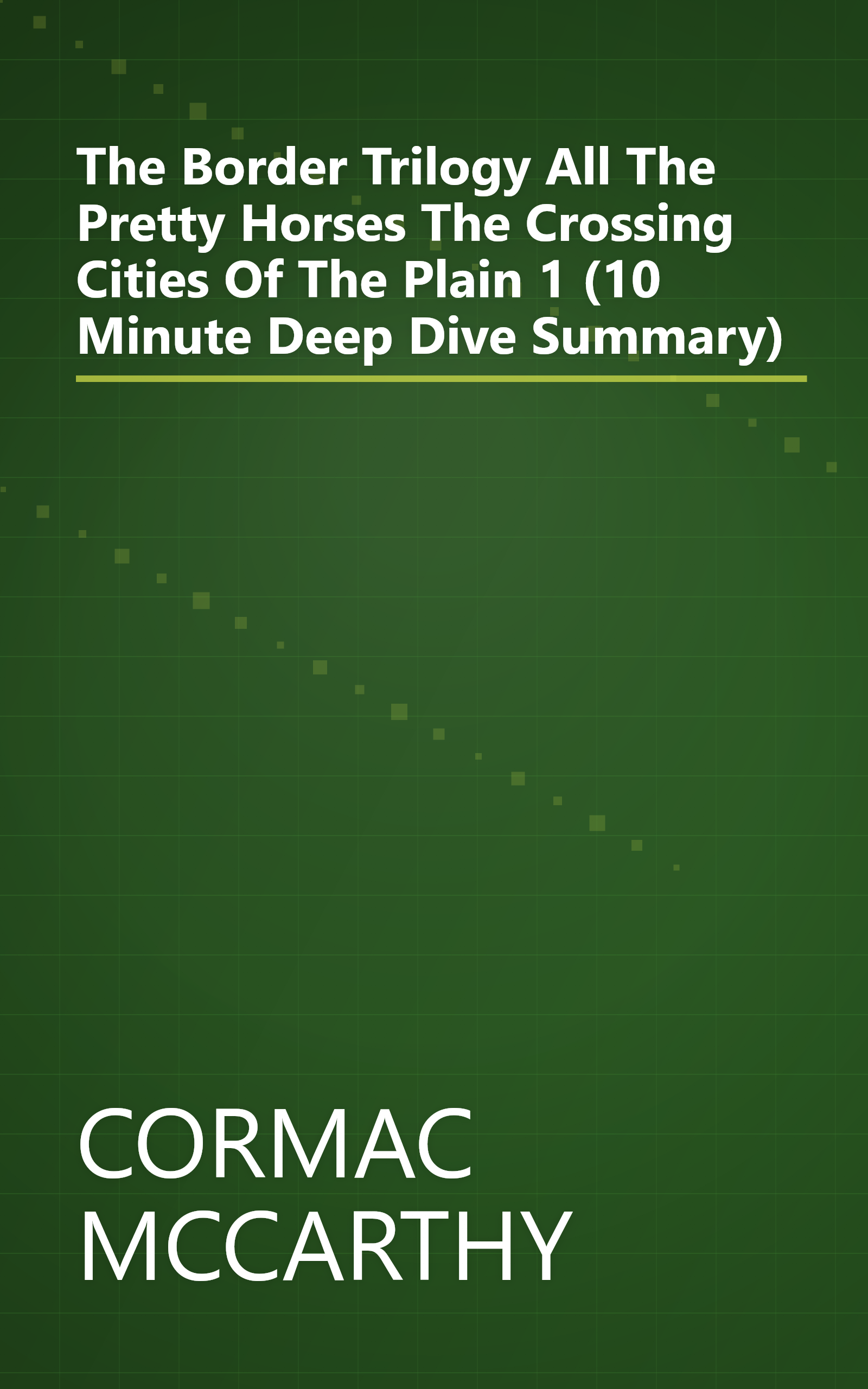 The Border Trilogy  All The Pretty Horses  The Crossing  Cities Of The Plain 1 (10 Minute   Deep Dive Summary) book cover