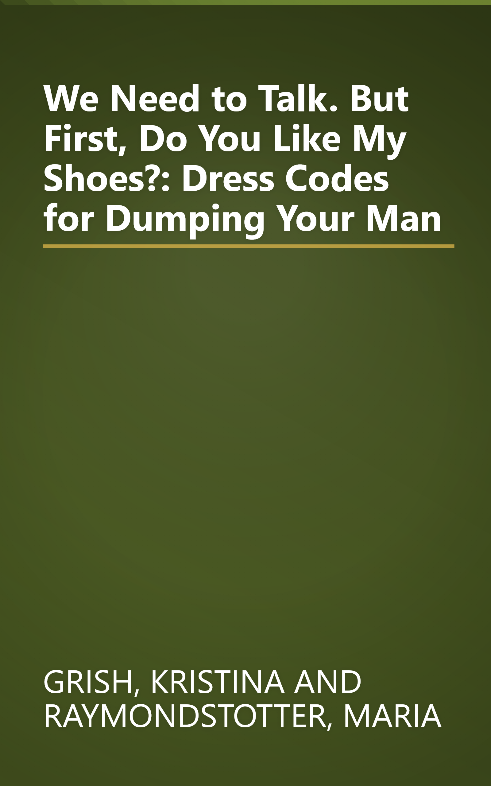 We Need to Talk. But First, Do You Like My Shoes?: Dress Codes for Dumping Your Man book cover