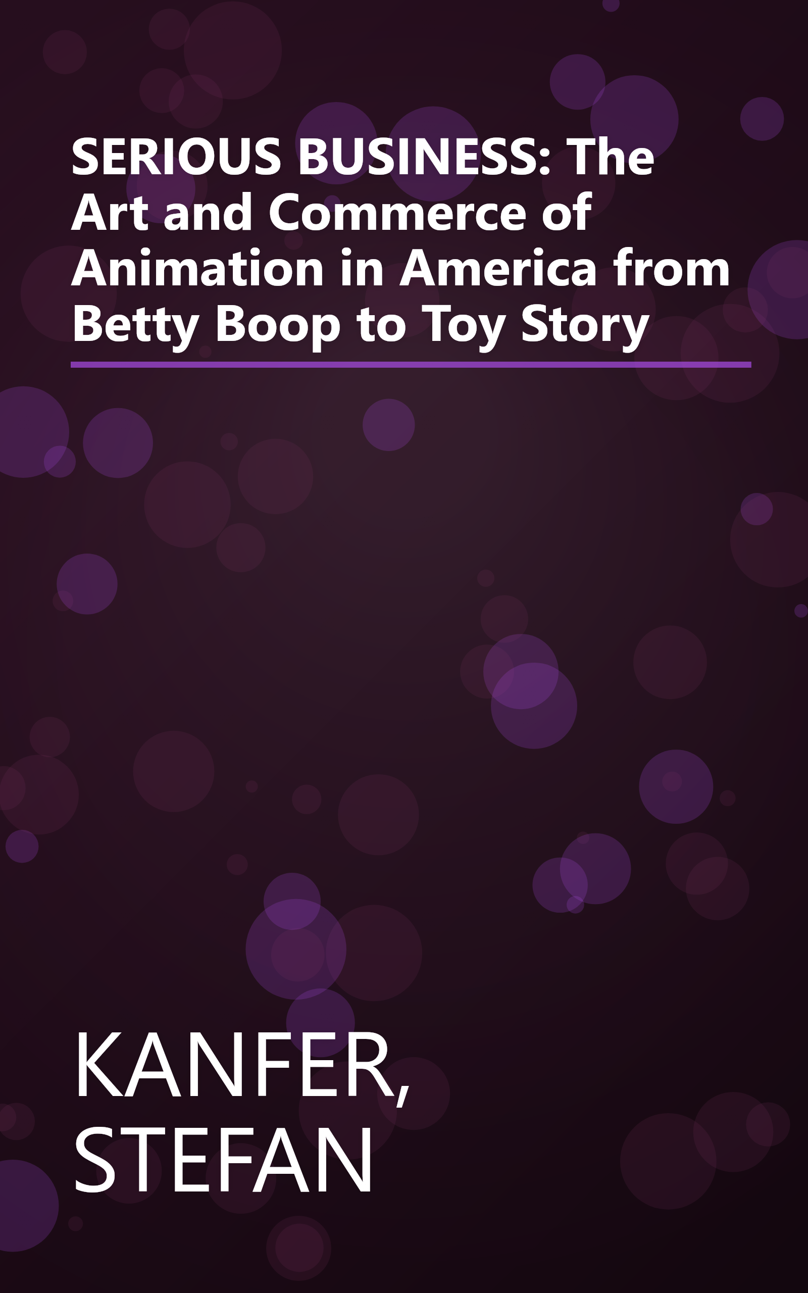 SERIOUS BUSINESS: The Art and Commerce of Animation in America from Betty Boop to Toy Story book cover
