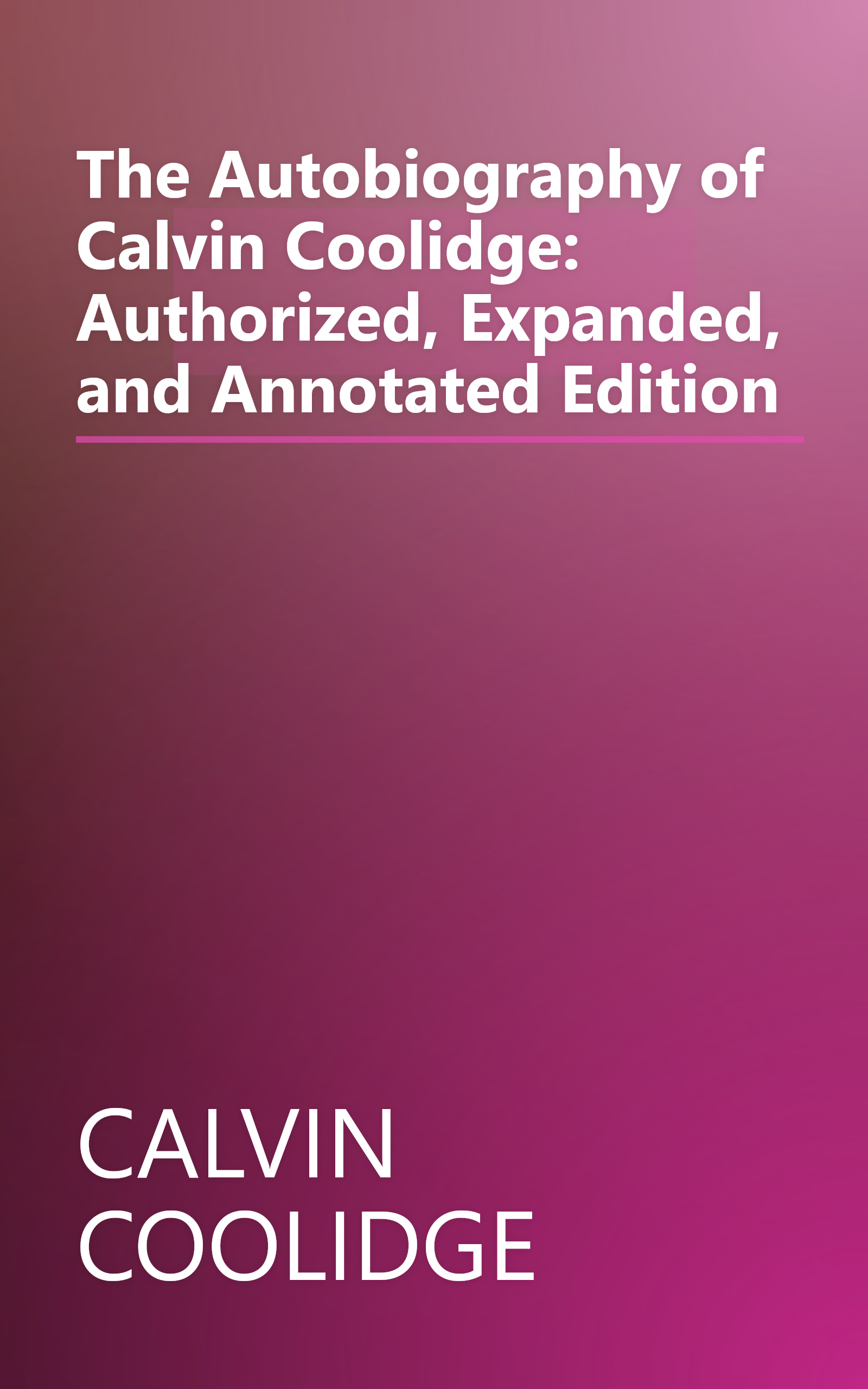 The Autobiography of Calvin Coolidge: Authorized, Expanded, and Annotated Edition book cover