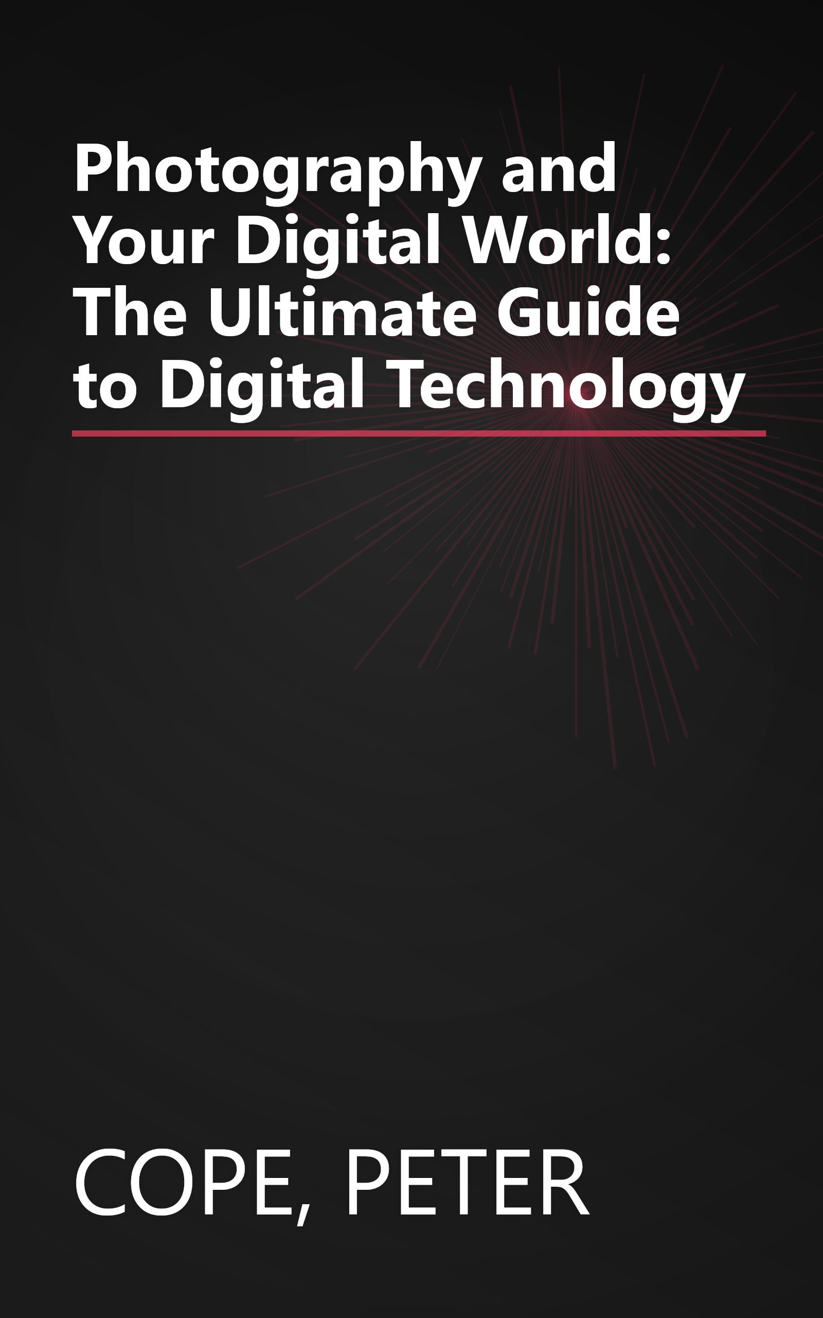 Photography and Your Digital World: The Ultimate Guide to Digital Technology book cover