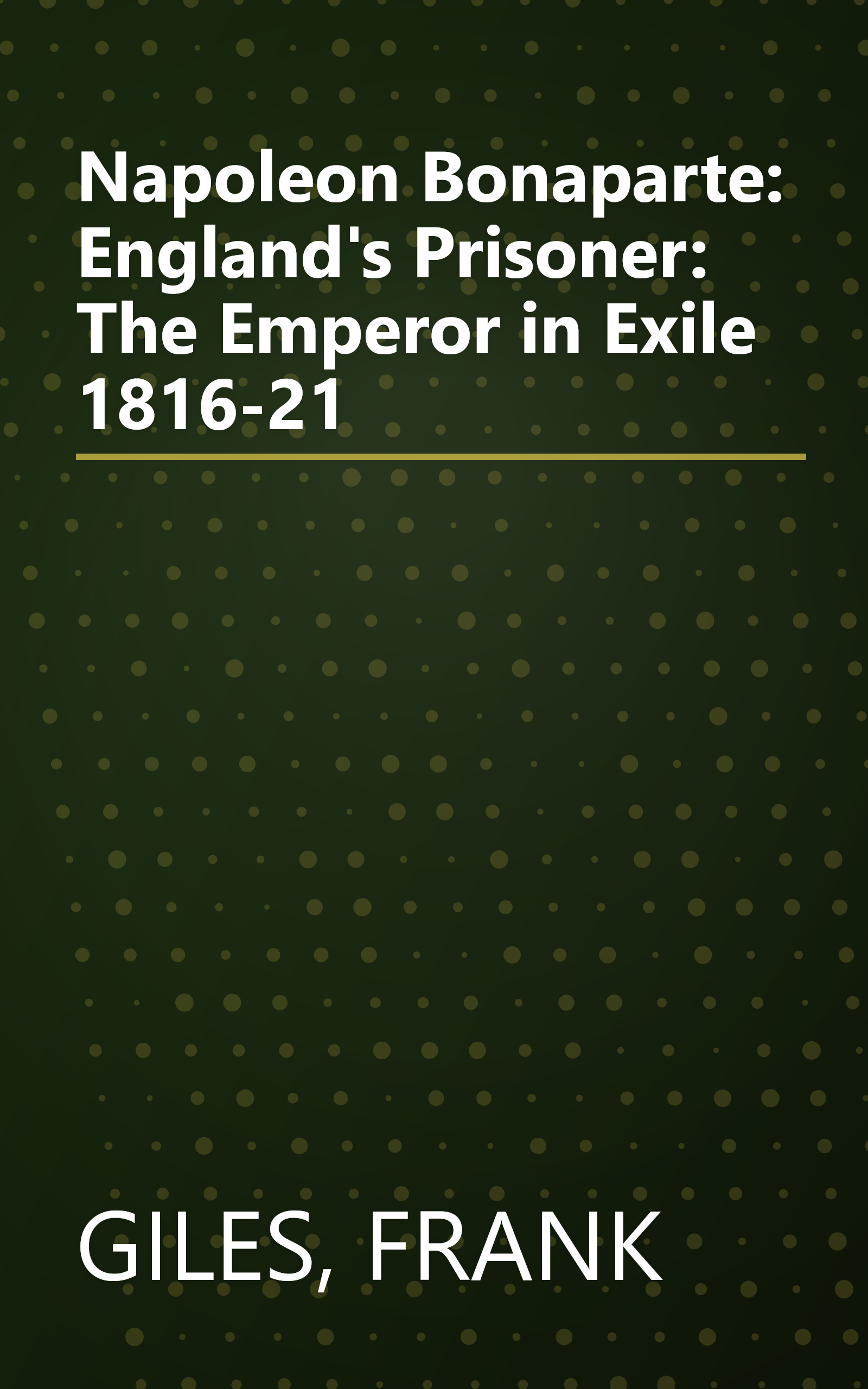 Napoleon Bonaparte: England's Prisoner: The Emperor in Exile 1816-21 book cover