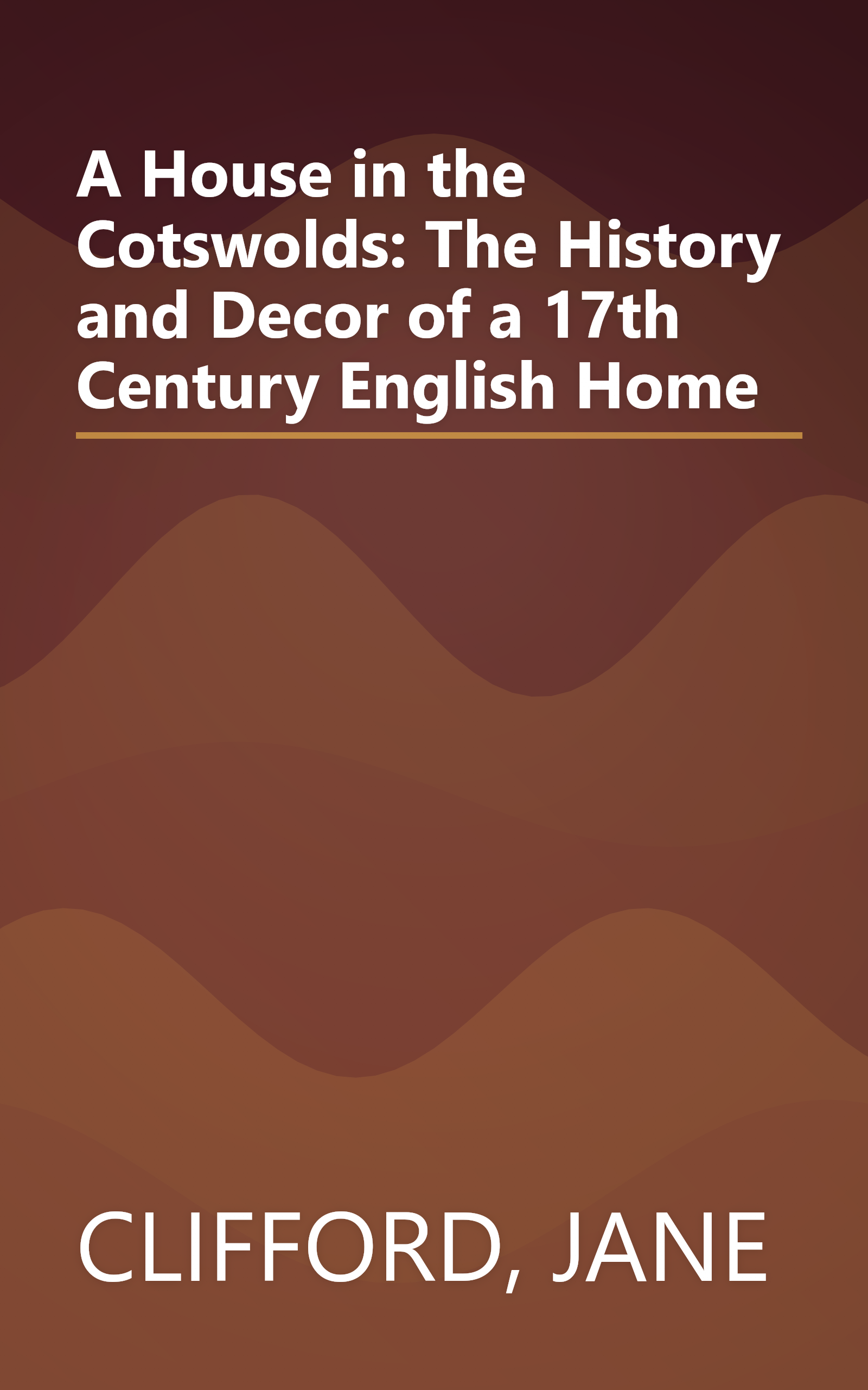 A House in the Cotswolds: The History and Decor of a 17th Century English Home book cover
