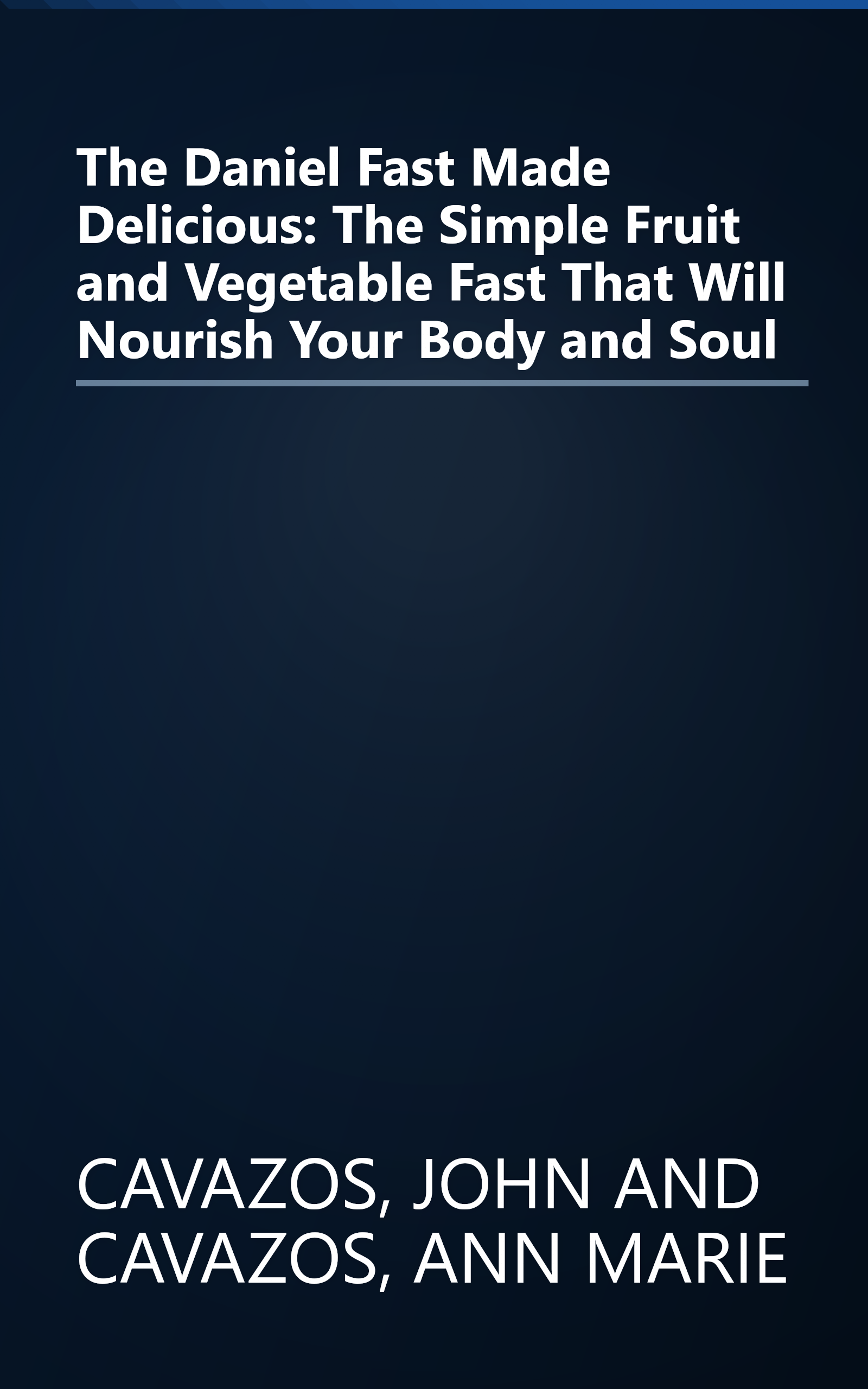 The Daniel Fast Made Delicious: The Simple Fruit and Vegetable Fast That Will Nourish Your Body and Soul book cover
