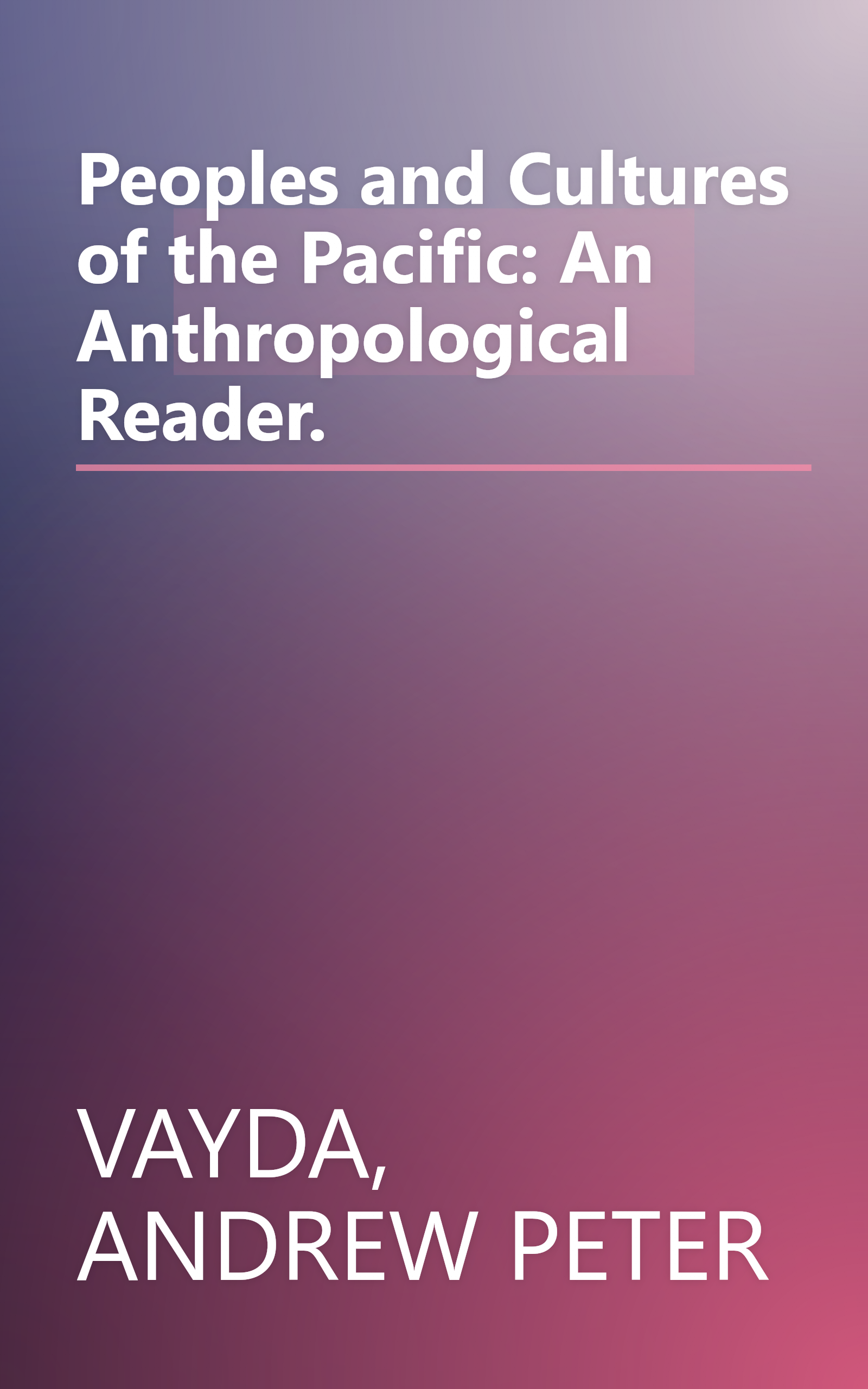 Peoples and Cultures of the Pacific: An Anthropological Reader. book cover