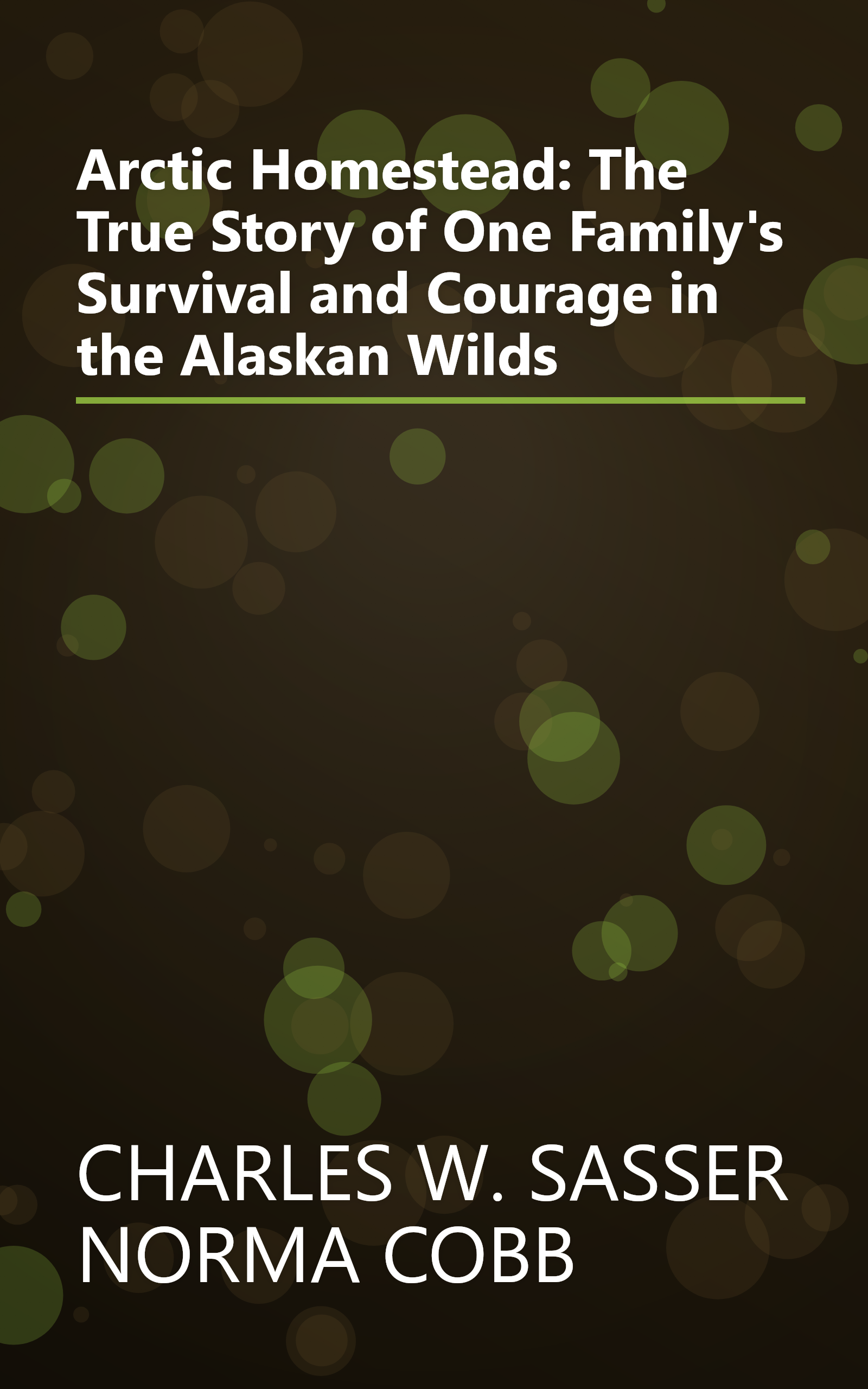 Arctic Homestead: The True Story of One Family's Survival and Courage in the Alaskan Wilds book cover
