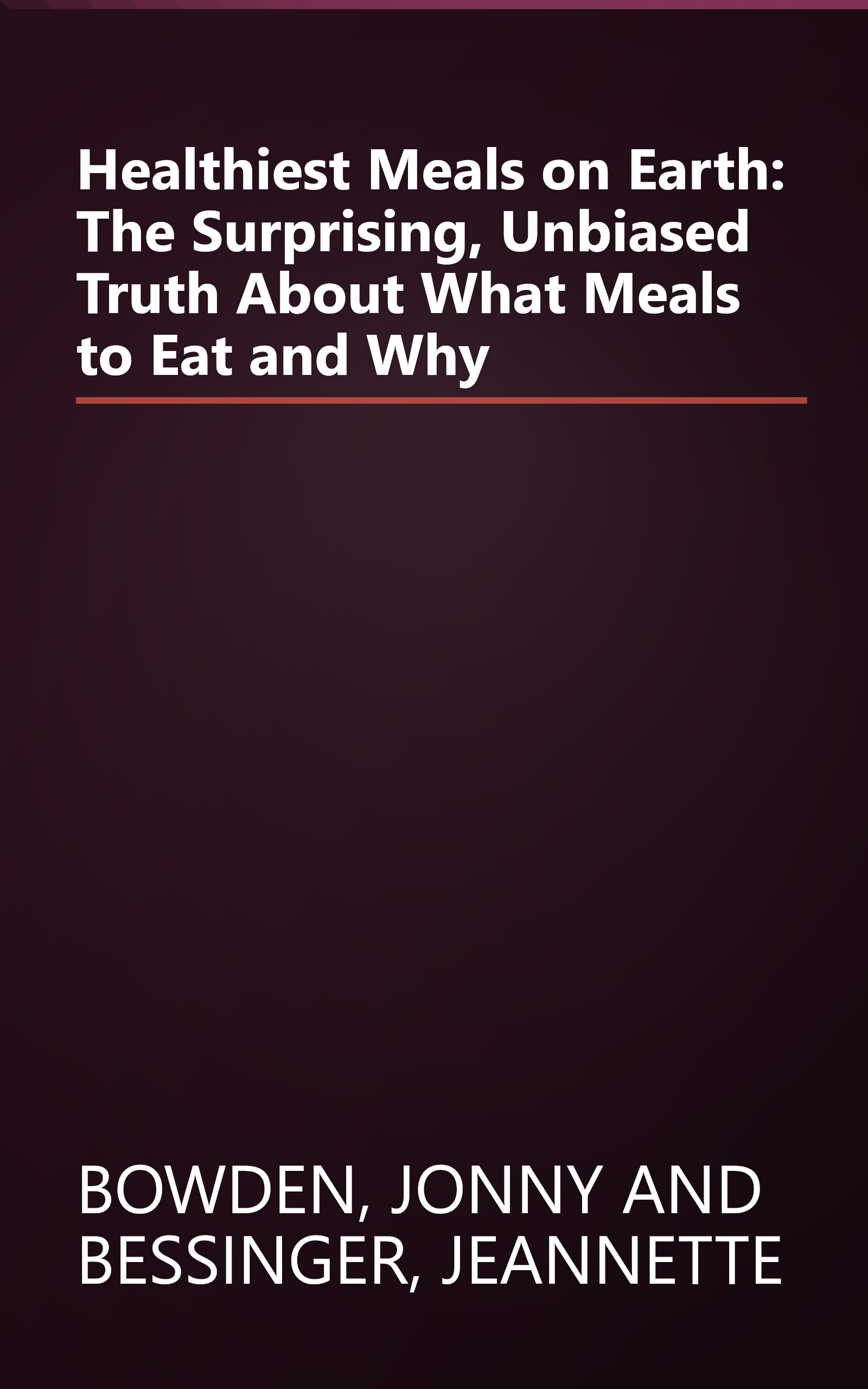Healthiest Meals on Earth: The Surprising, Unbiased Truth About What Meals to Eat and Why book cover