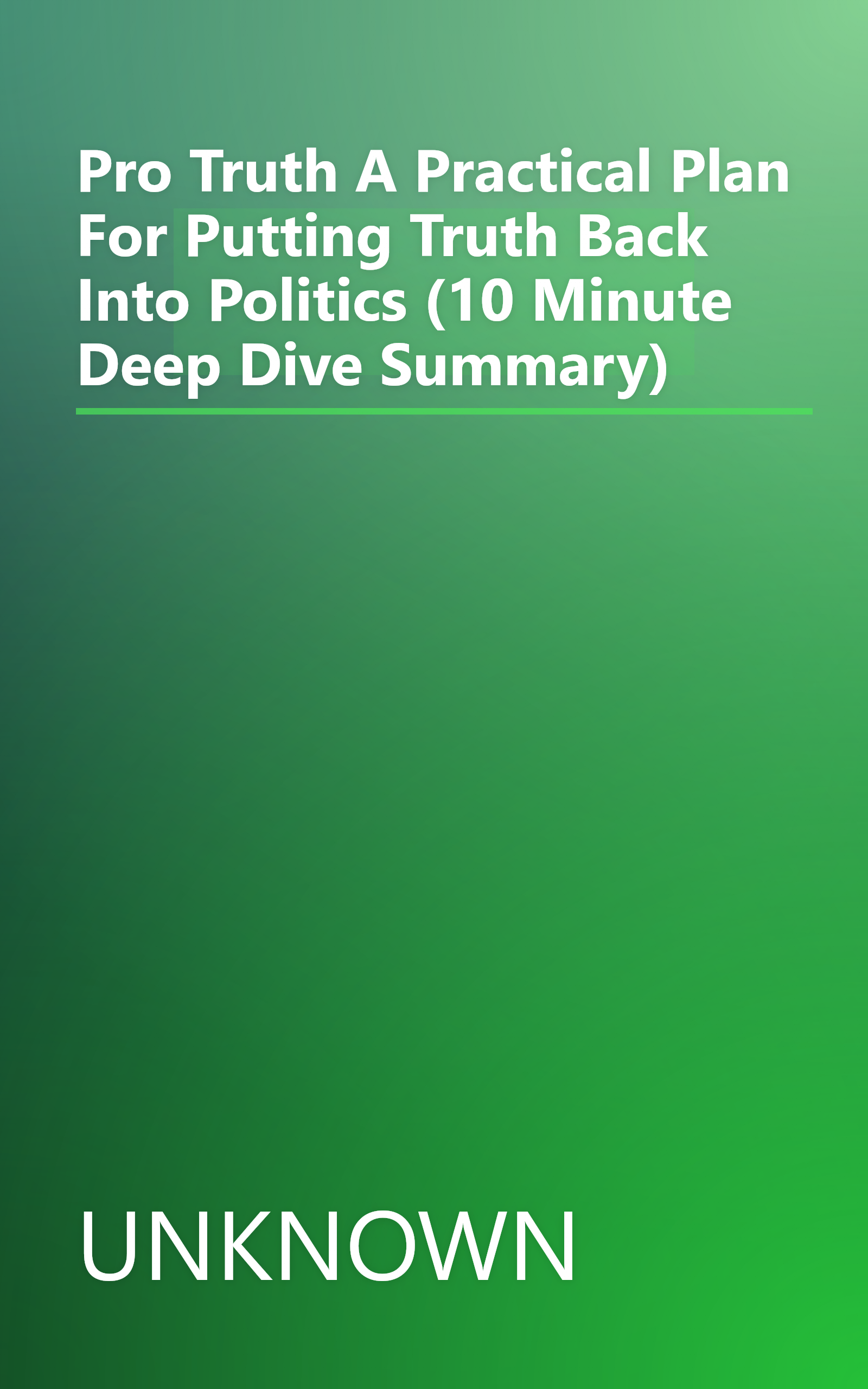 Pro Truth  A Practical Plan For Putting Truth Back Into Politics (10 Minute   Deep Dive Summary) book cover