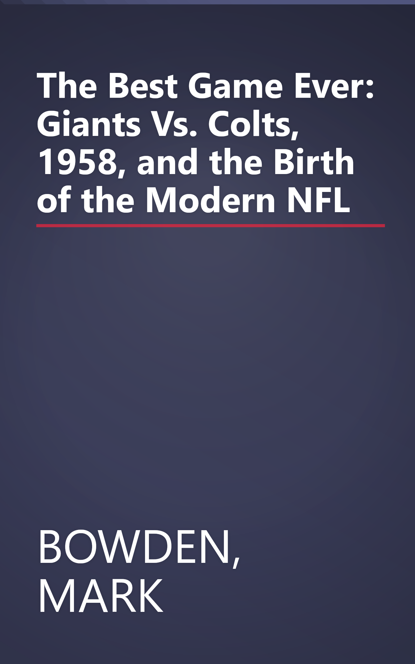 The Best Game Ever: Giants Vs. Colts, 1958, and the Birth of the Modern NFL book cover