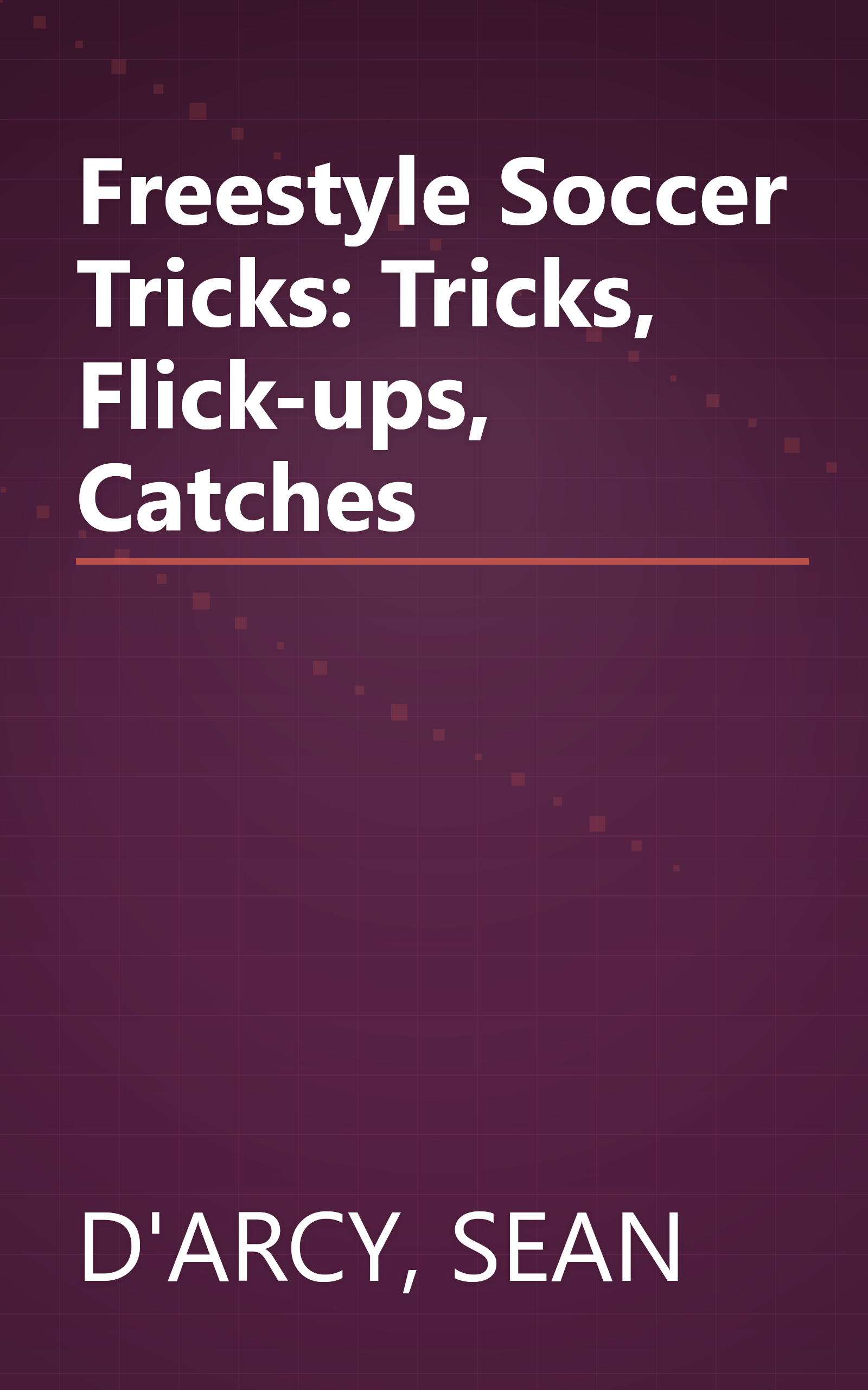 Freestyle Soccer Tricks: Tricks, Flick-ups, Catches book cover