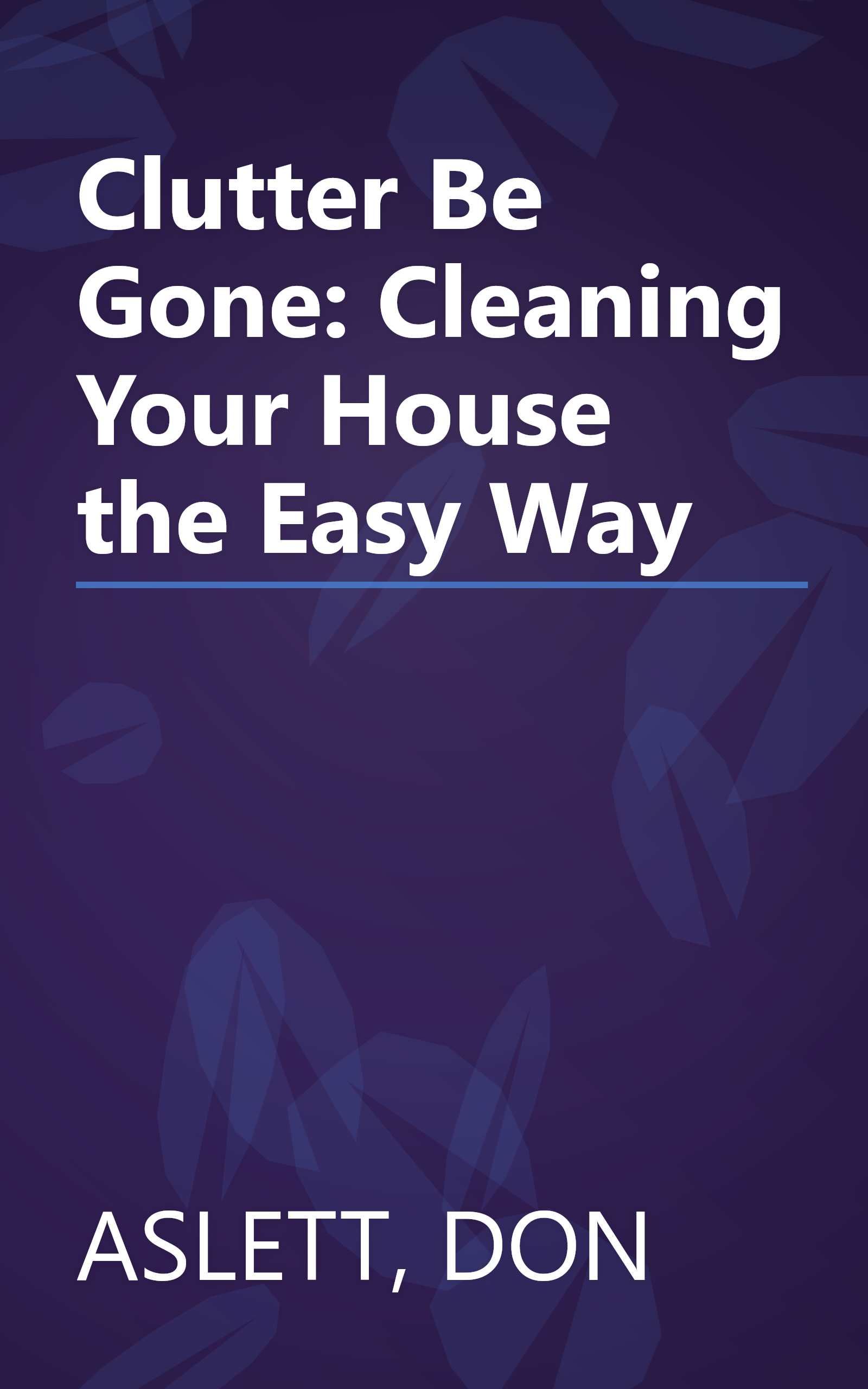 Clutter Be Gone: Cleaning Your House the Easy Way book cover