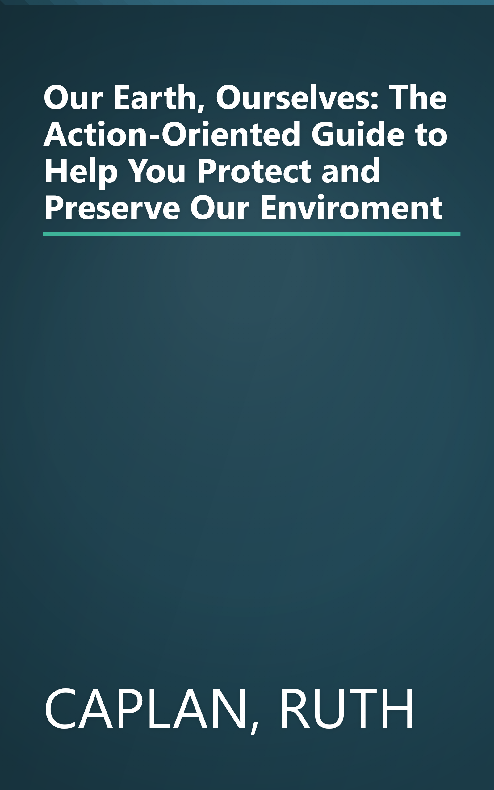 Our Earth, Ourselves: The Action-Oriented Guide to Help You Protect and Preserve Our Enviroment book cover
