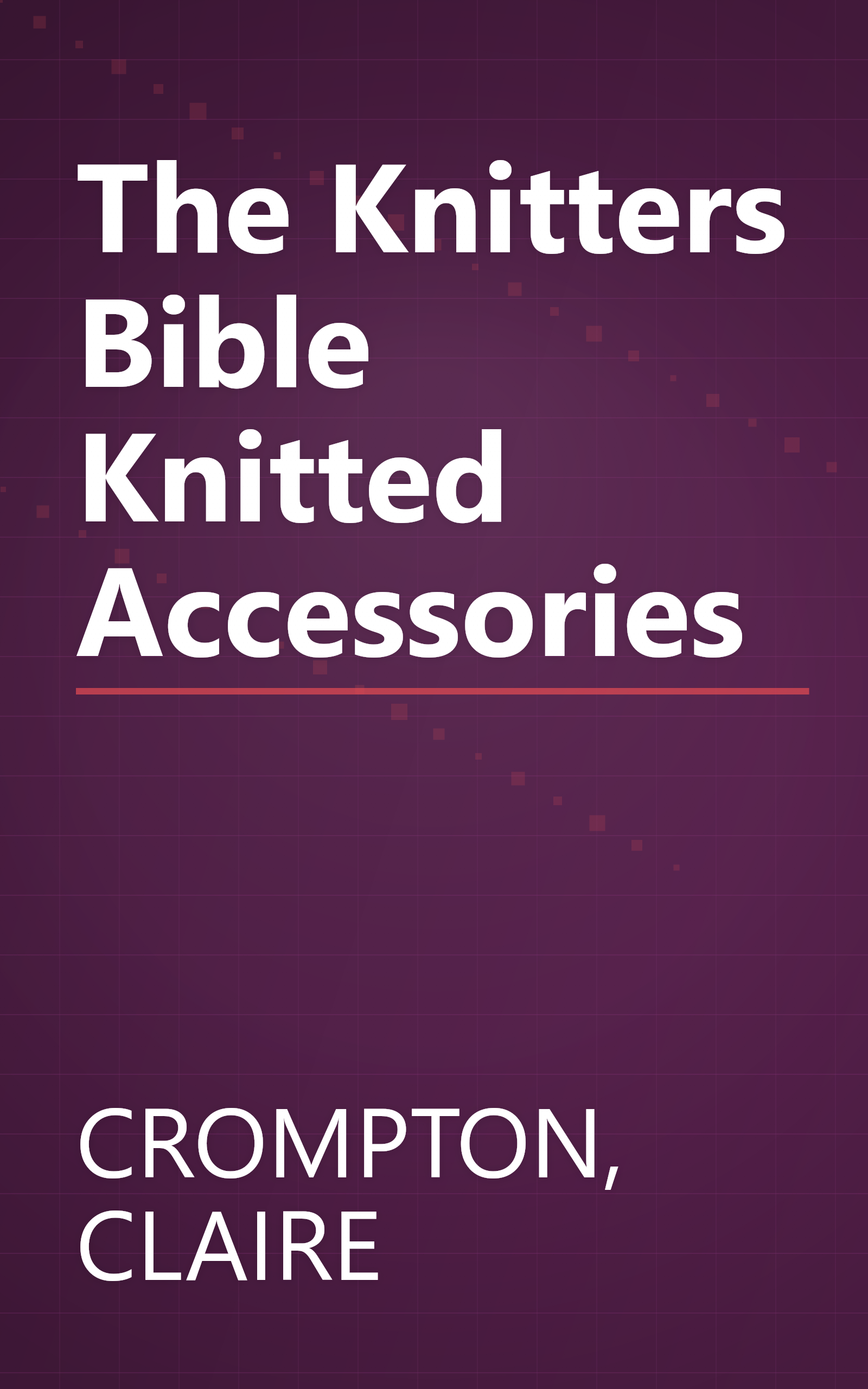 The Knitters Bible Knitted Accessories book cover