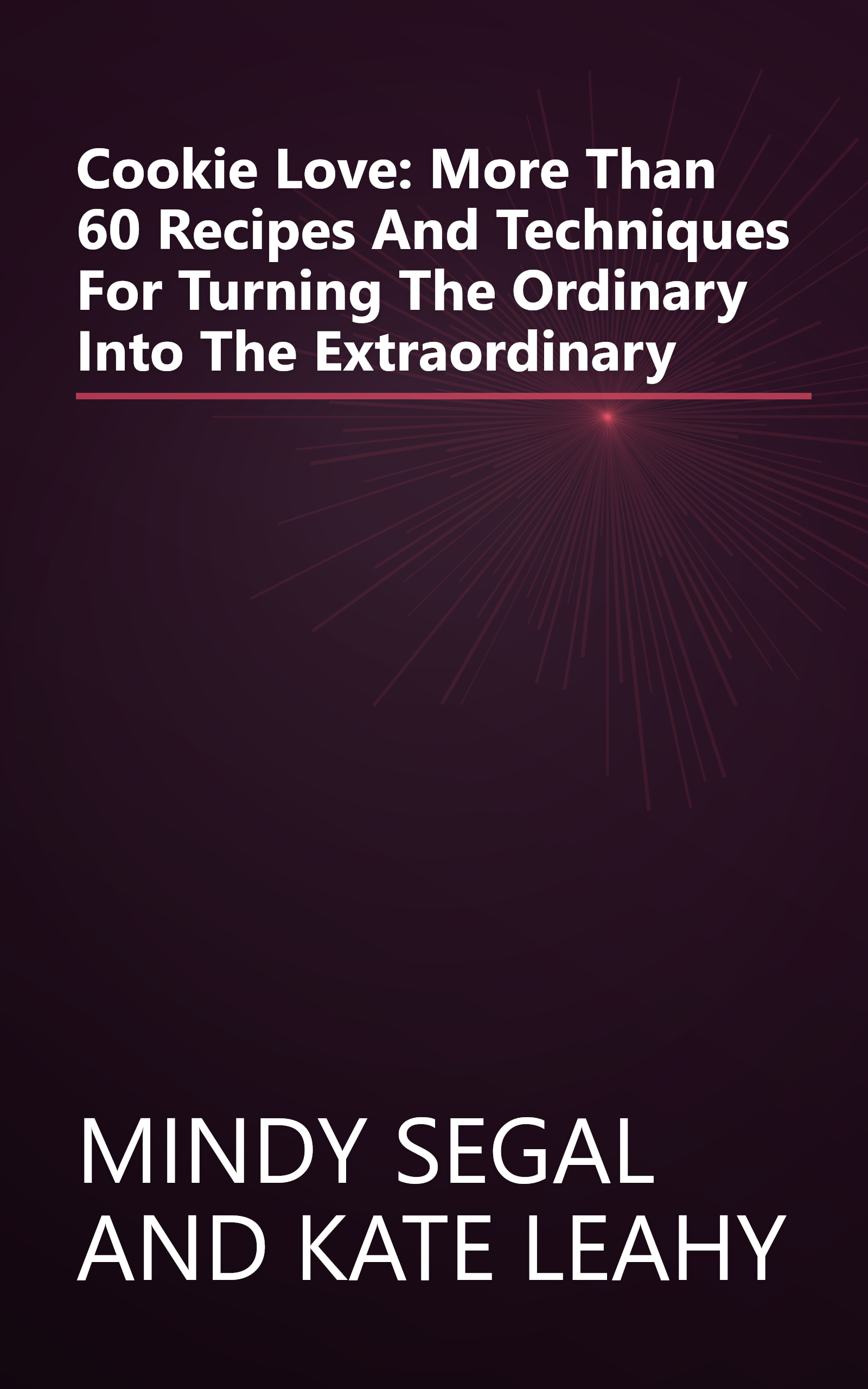 Cookie Love: More Than 60 Recipes And Techniques For Turning The Ordinary Into The Extraordinary book cover