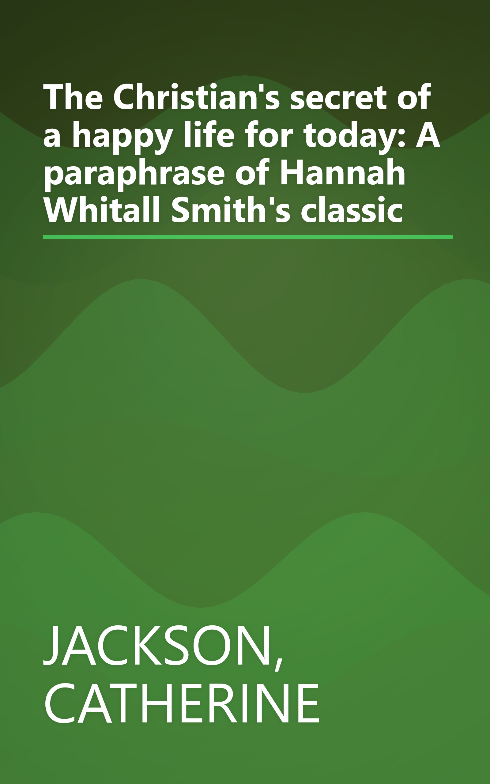 The Christian's secret of a happy life for today: A paraphrase of Hannah Whitall Smith's classic book cover