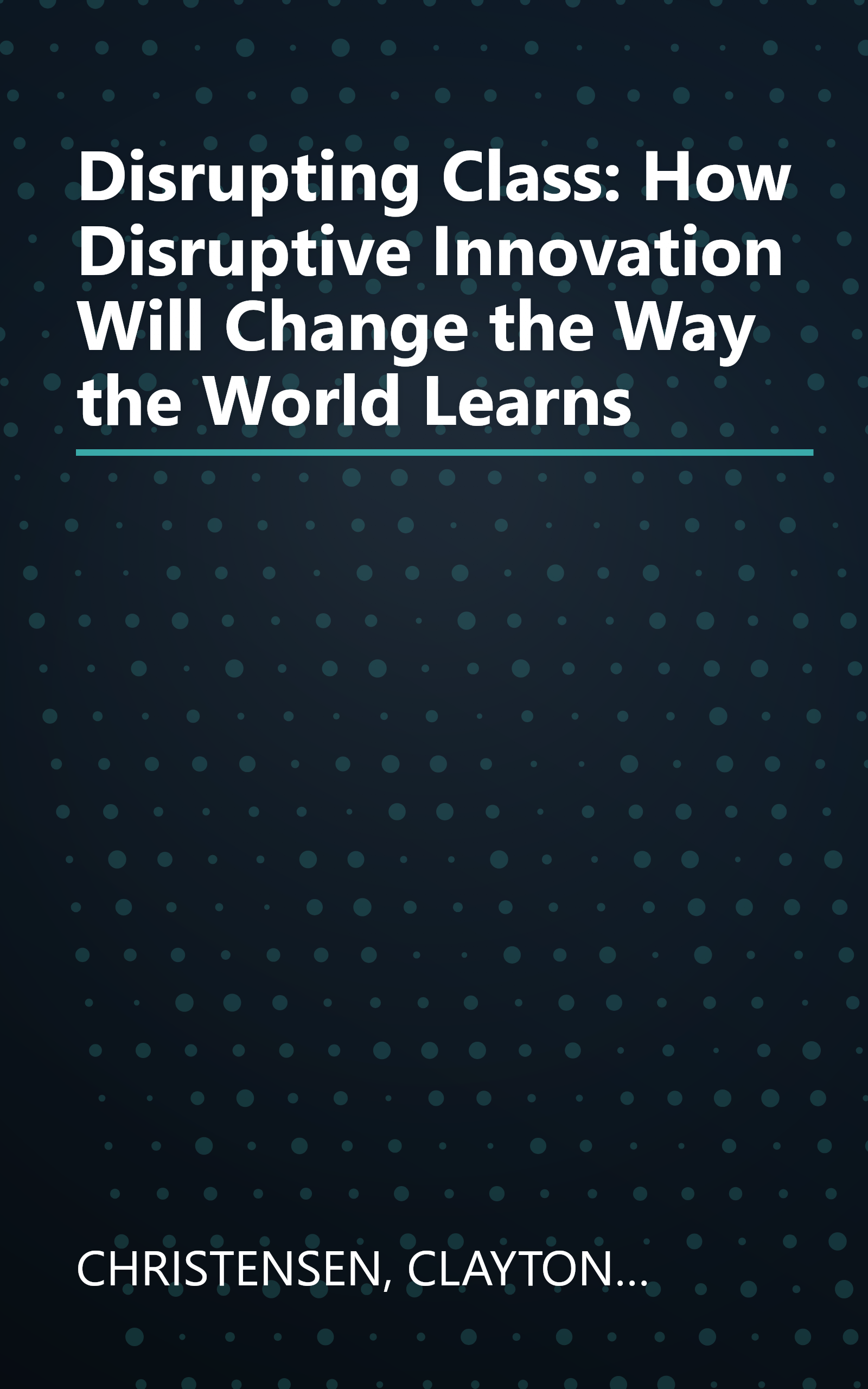 Disrupting Class: How Disruptive Innovation Will Change the Way the World Learns book cover