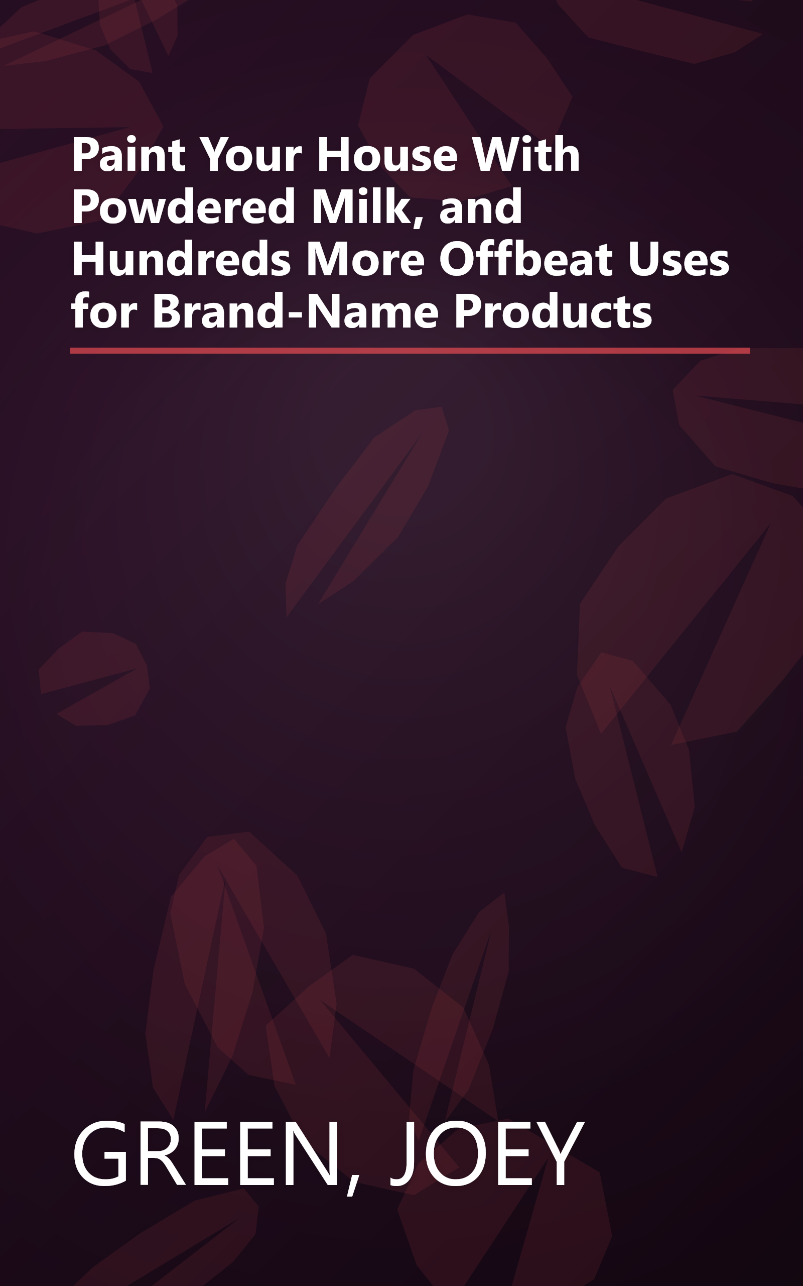 Paint Your House With Powdered Milk, and Hundreds More Offbeat Uses for Brand-Name Products book cover