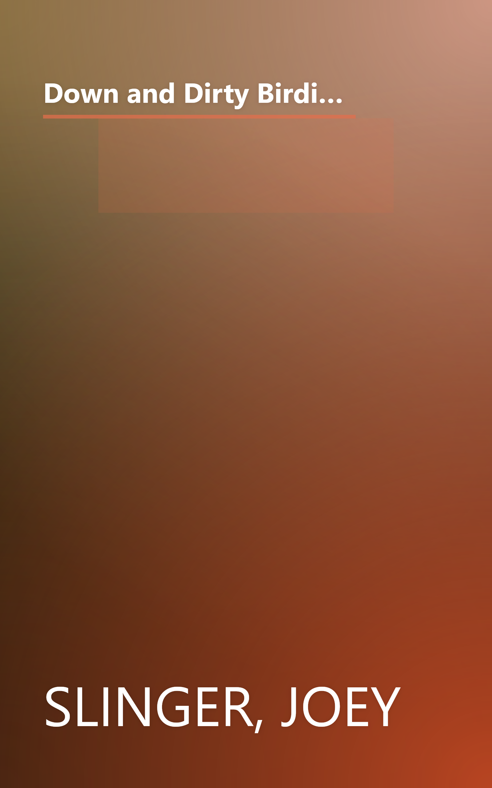 Down and Dirty Birding: From the Sublime to the Ridiculous, Here's All the Outrageous but True Stuff You've Ever Wanted to Know About North American Birds book cover