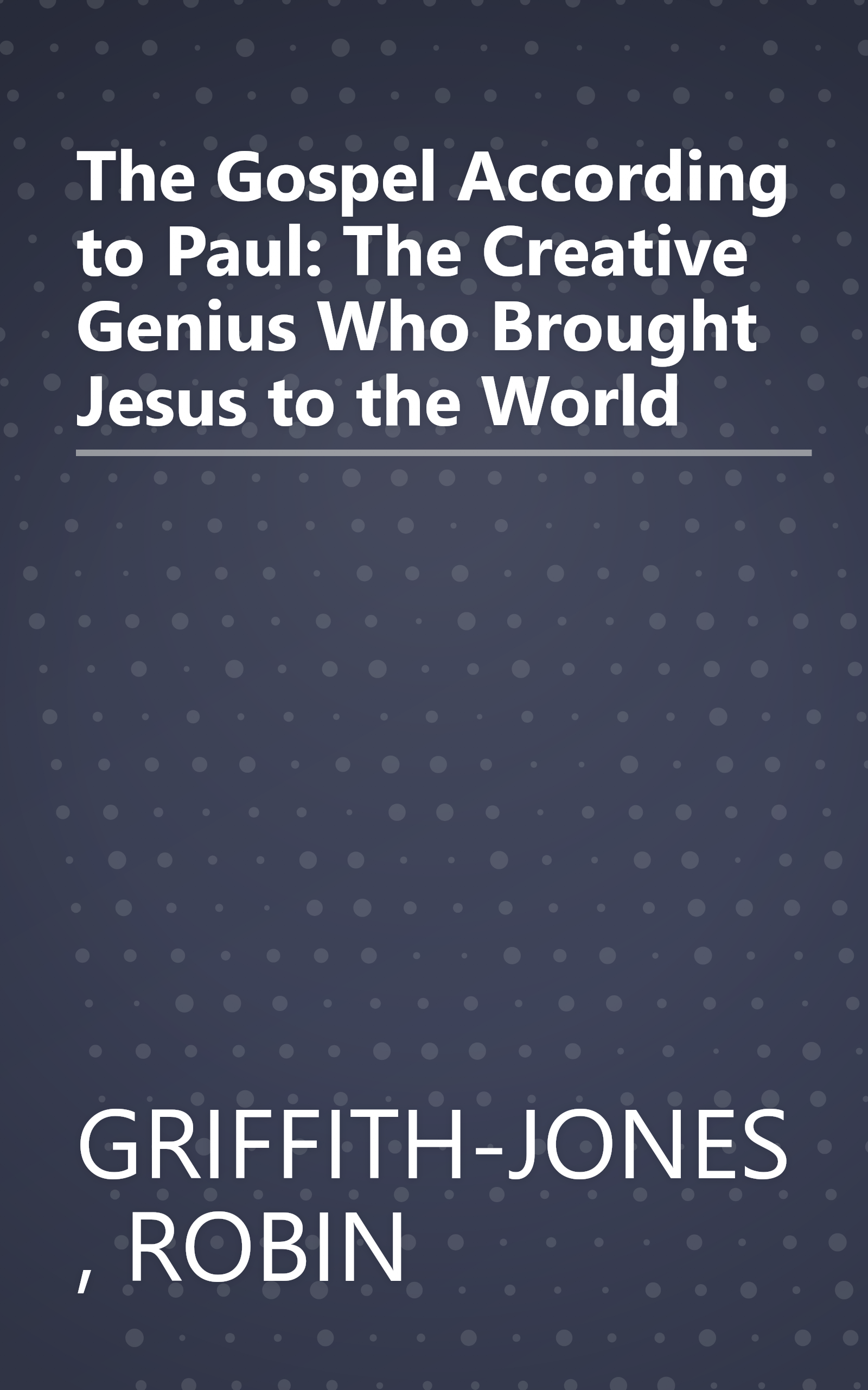 The Gospel According to Paul: The Creative Genius Who Brought Jesus to the World book cover