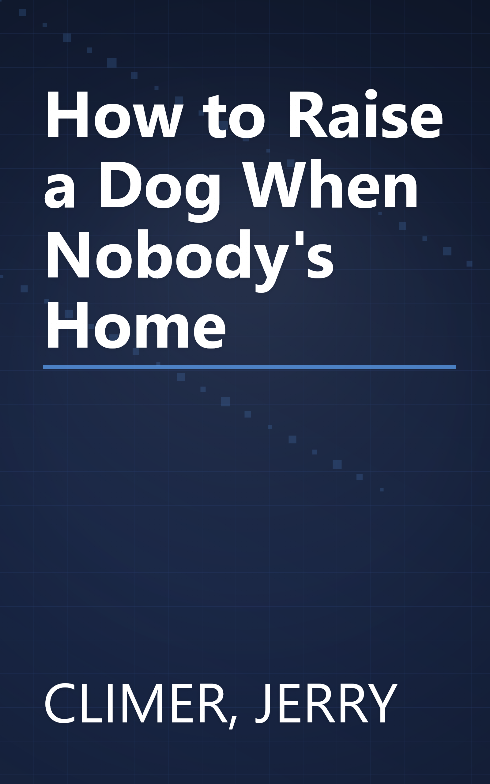 How to Raise a Dog When Nobody's Home book cover
