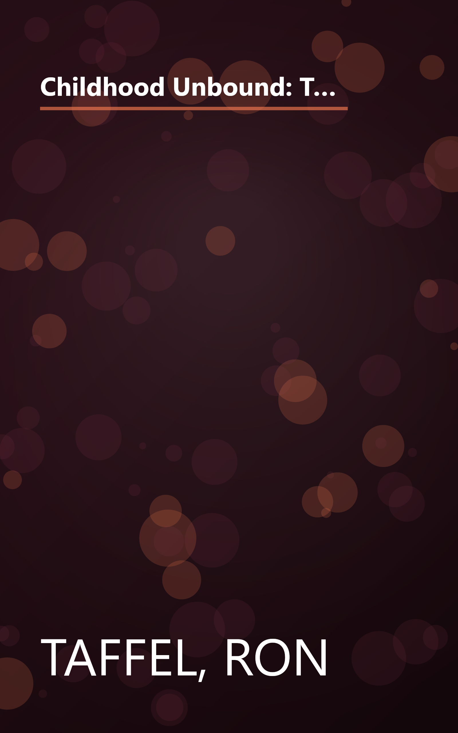 Childhood Unbound: The Powerful New Parenting Approach That Gives Our 21st Century Kids the Authority, Love, and Listening They Need to Thrive book cover