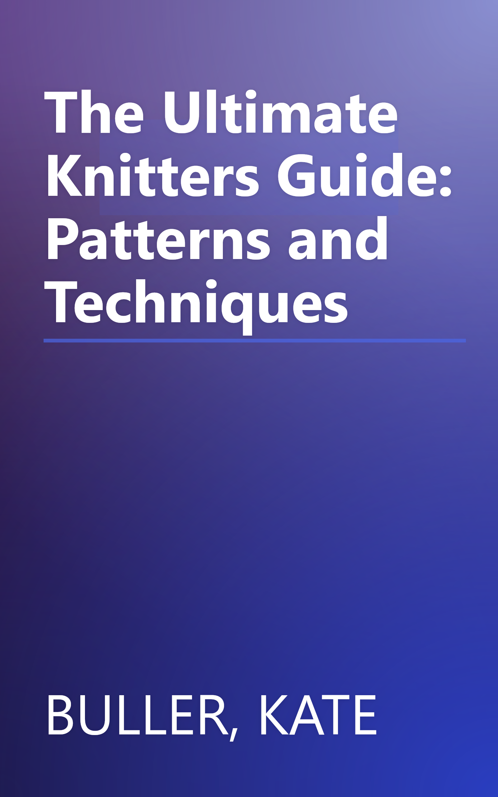 The Ultimate Knitters Guide: Patterns and Techniques book cover
