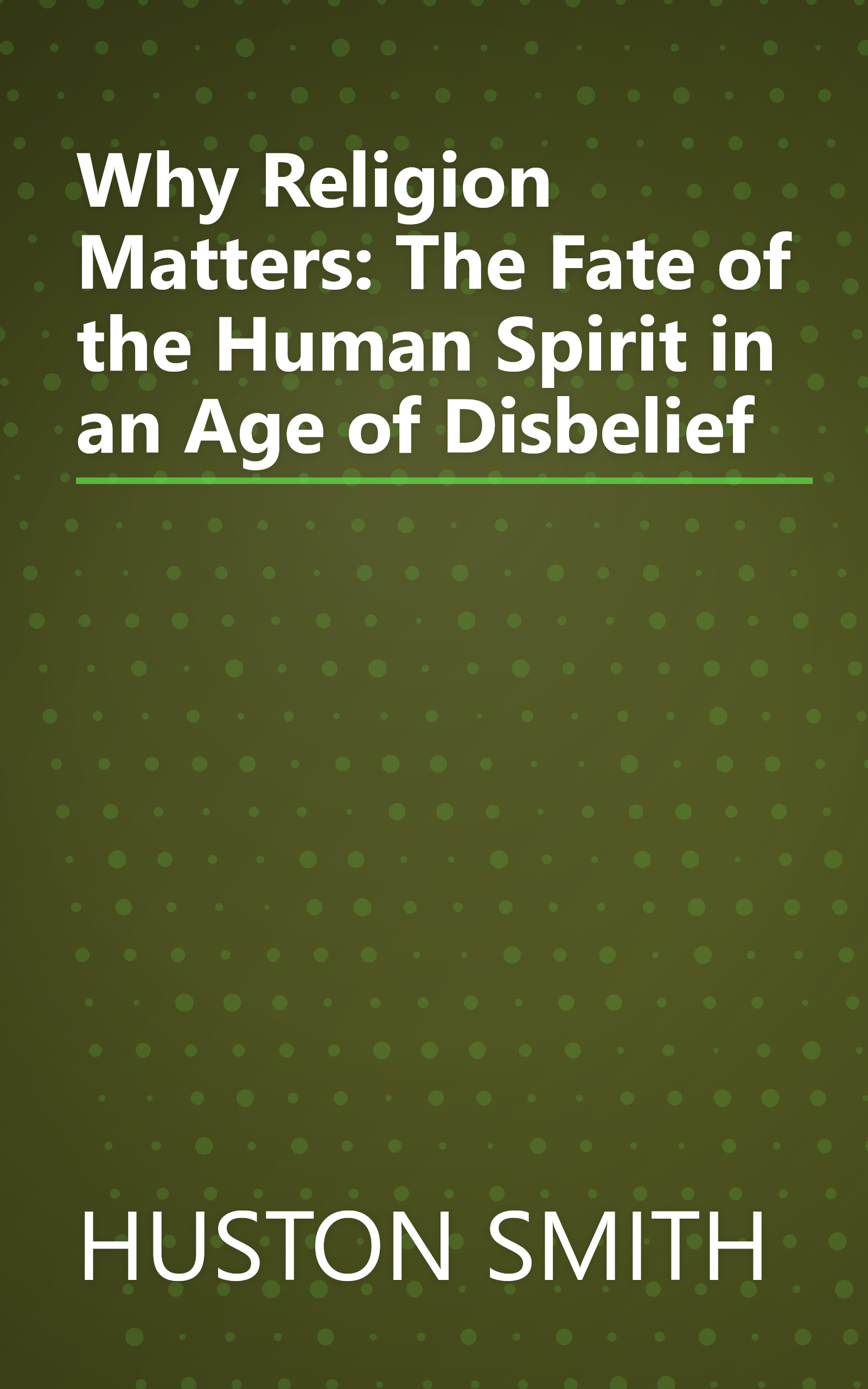Why Religion Matters: The Fate of the Human Spirit in an Age of Disbelief book cover